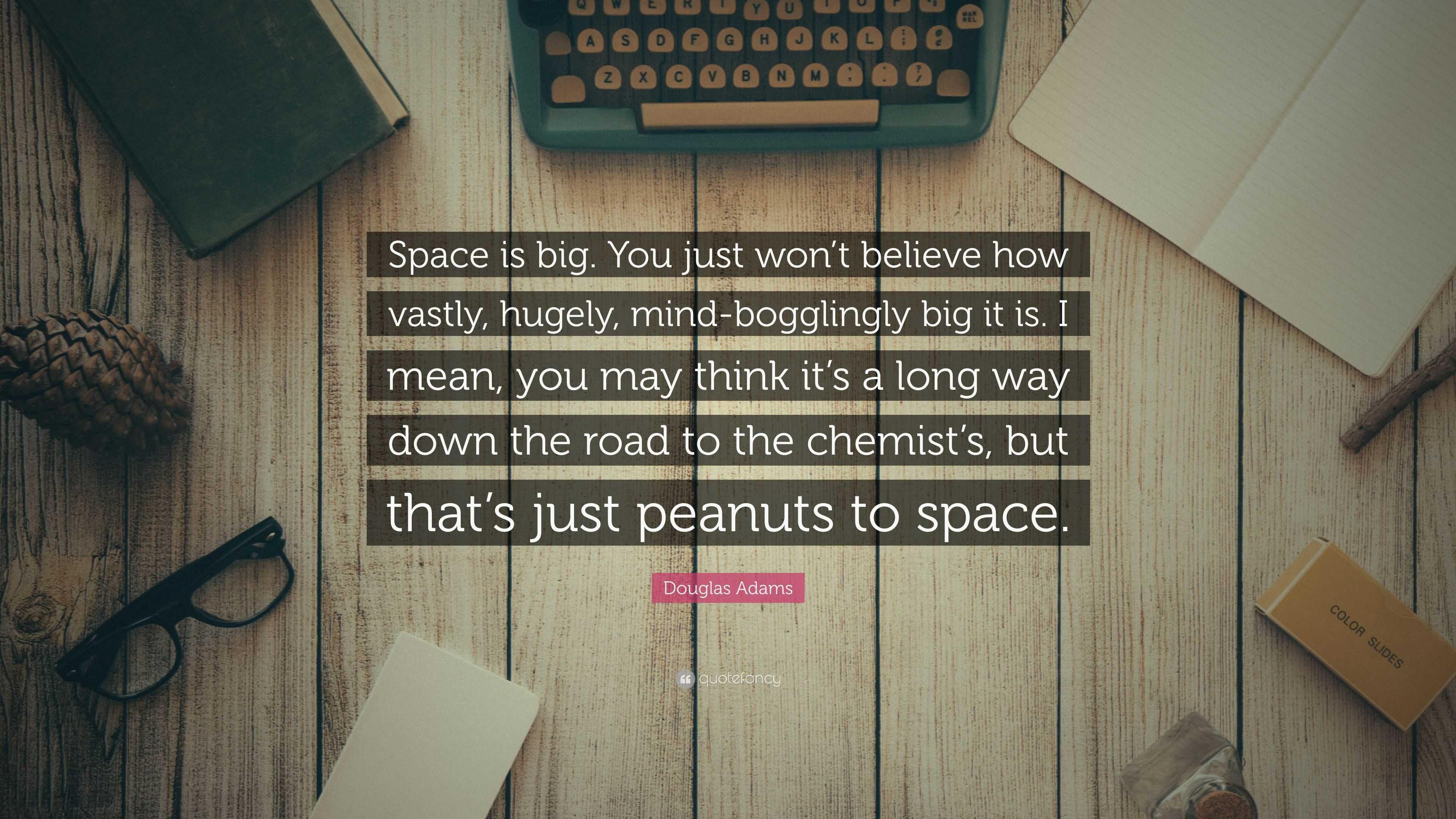 Douglas Adams Quote: “Space is big. You just won’t believe how vastly ...