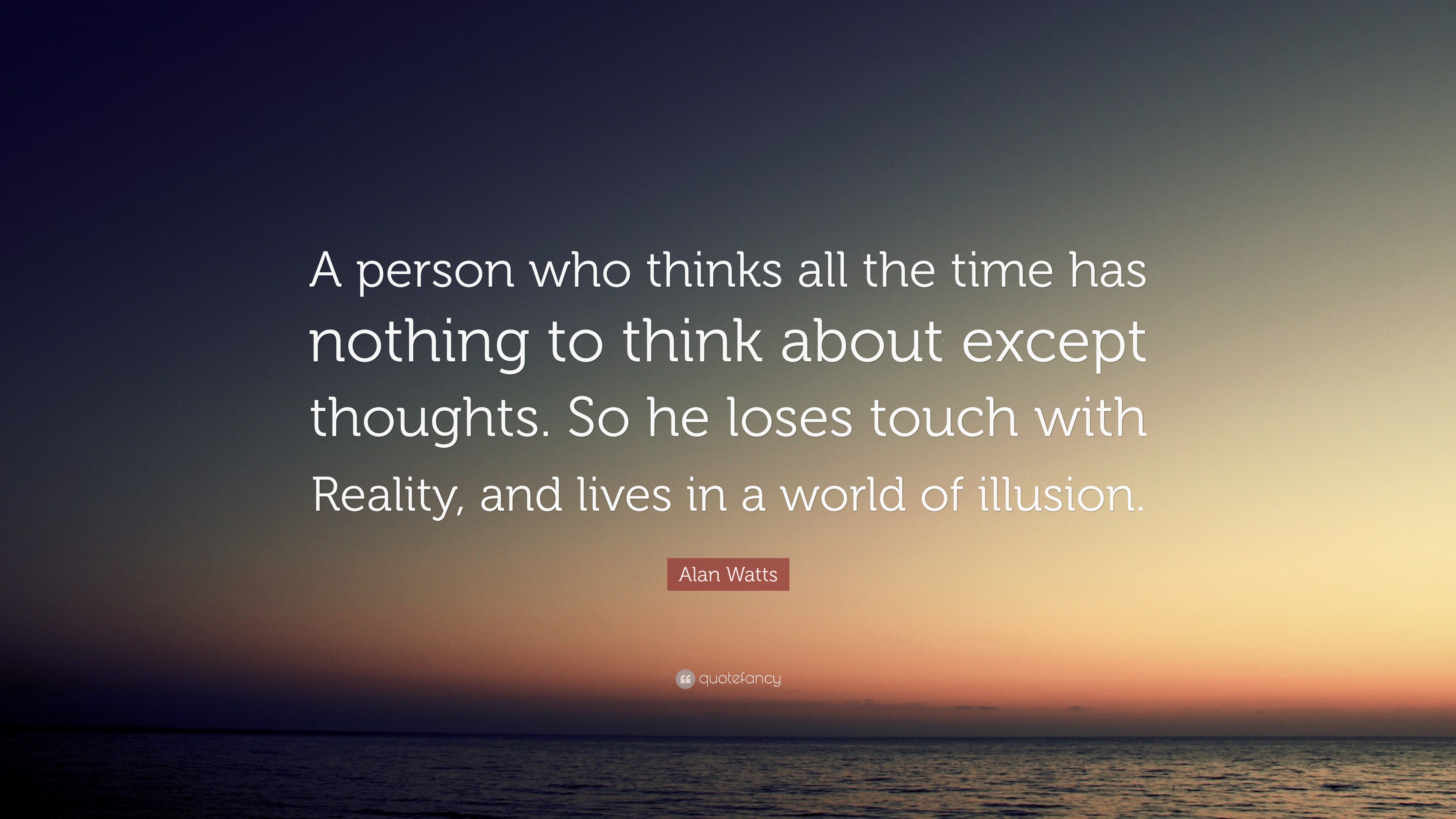 Alan Watts Quote: “A person who thinks all the time has nothing to ...