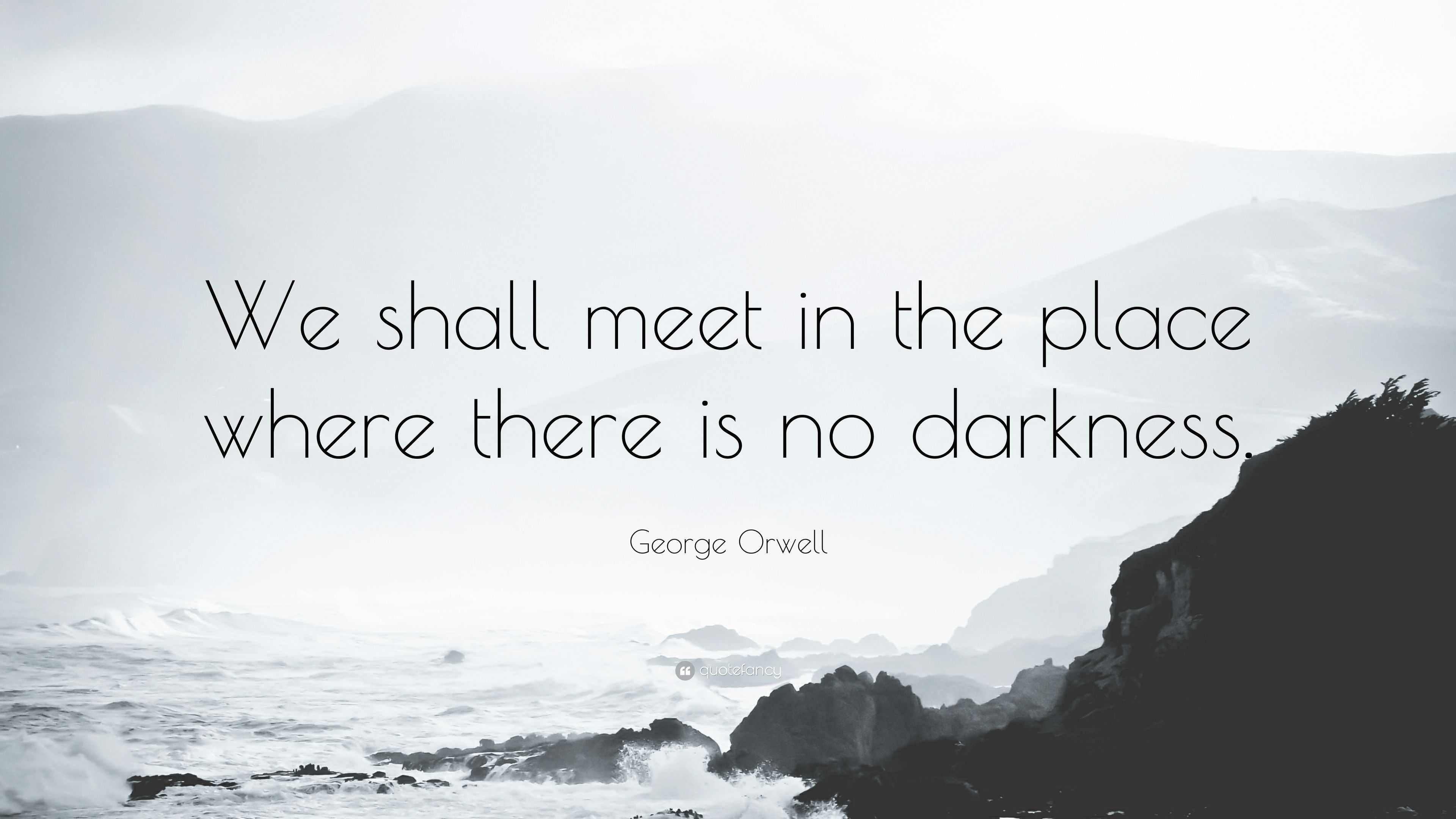 George Orwell Quote: “We shall meet in the place where there is no ...