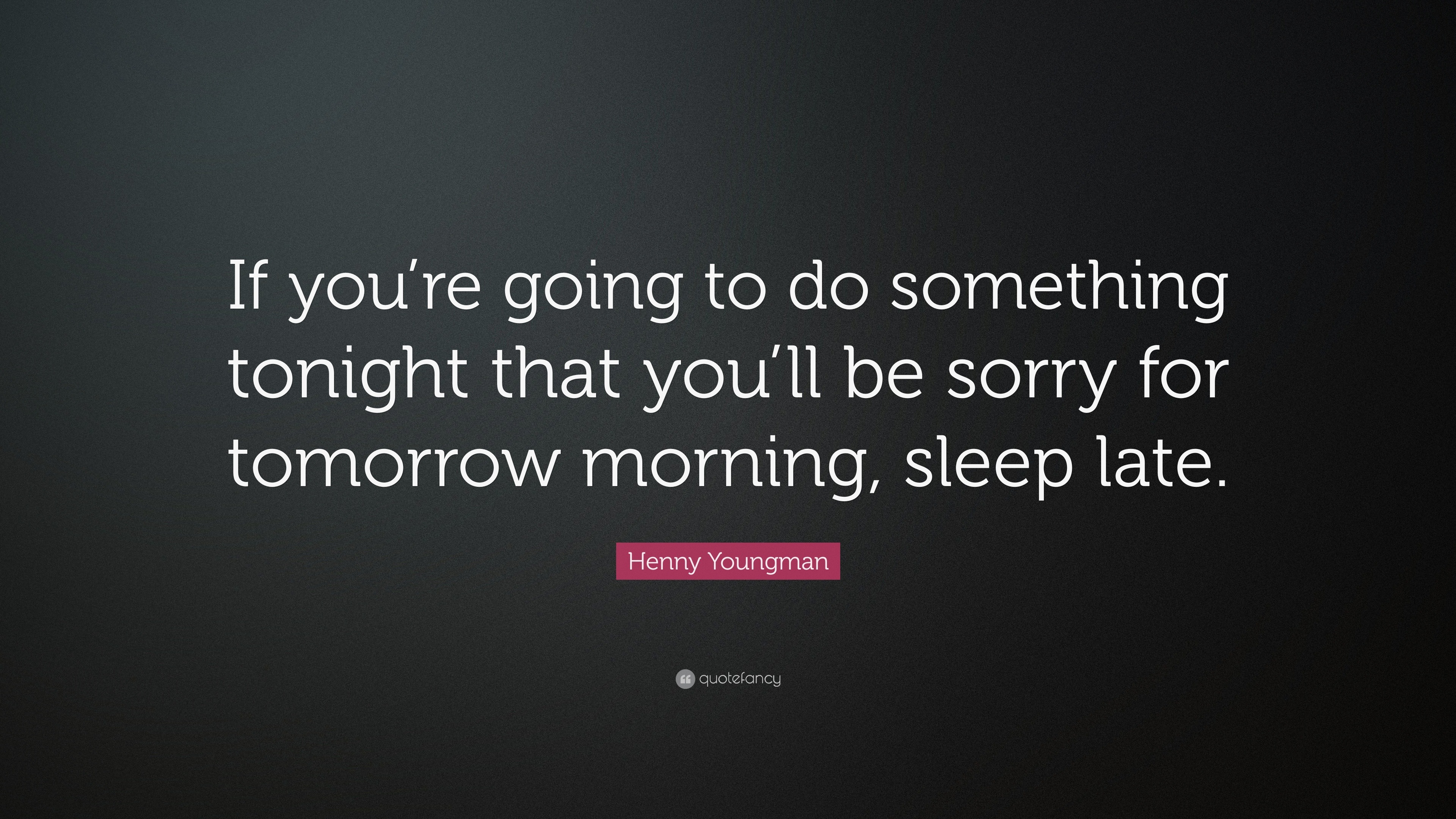 Henny Youngman Quote: “If you’re going to do something tonight that you ...
