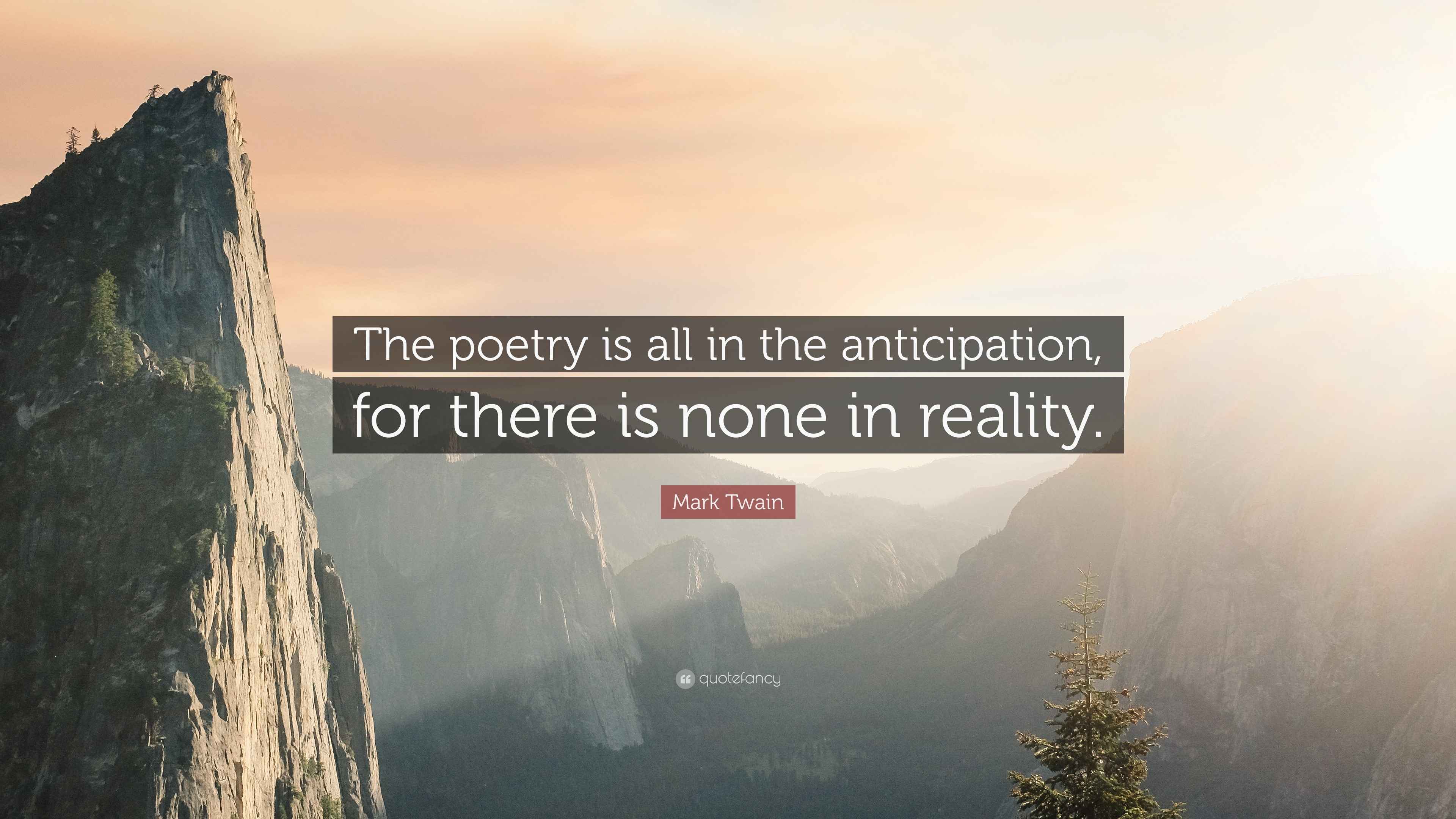 Mark Twain Quote: “The poetry is all in the anticipation, for there is ...