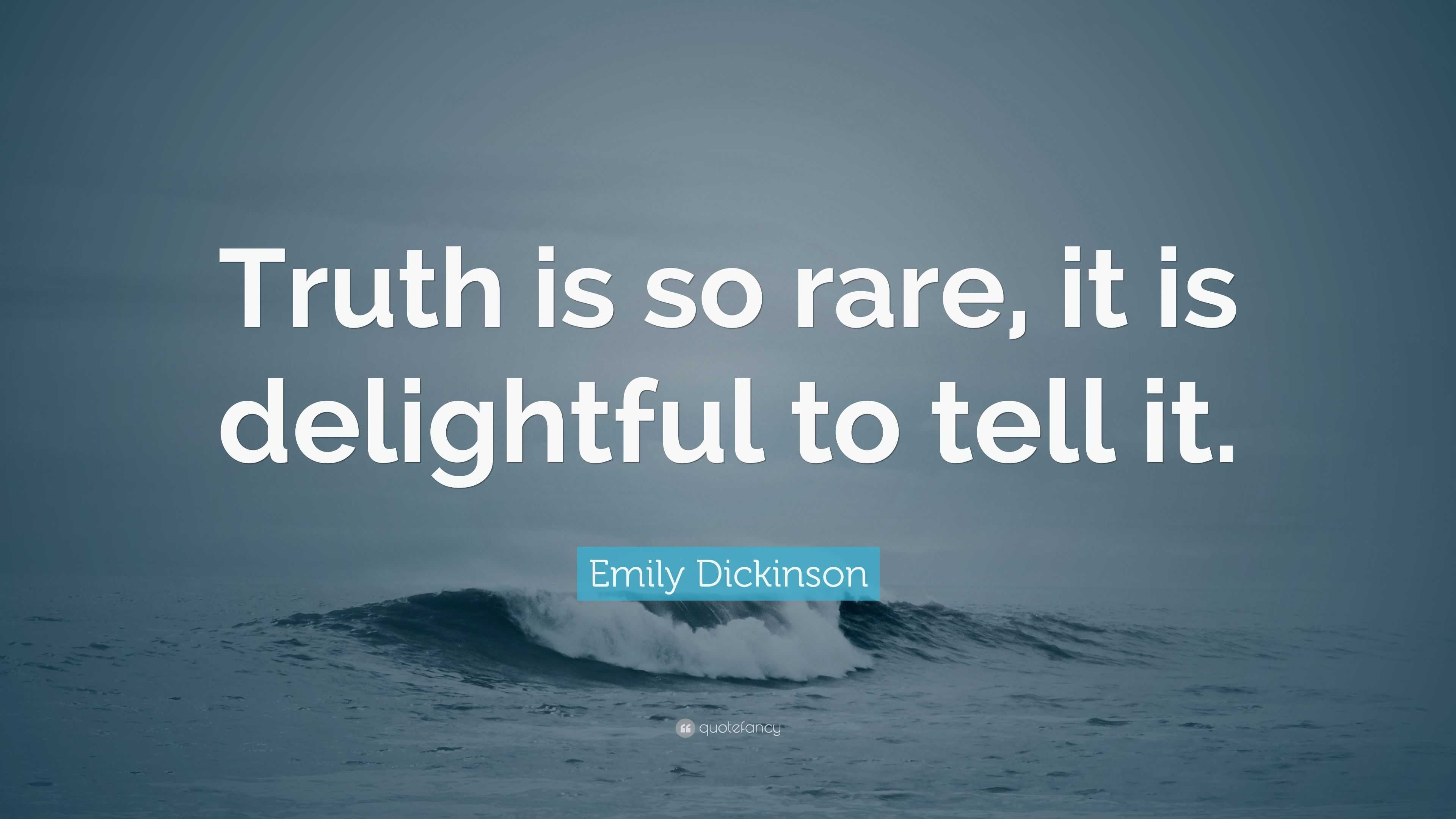 Emily Dickinson Quote: “Truth is so rare, it is delightful to tell it.”