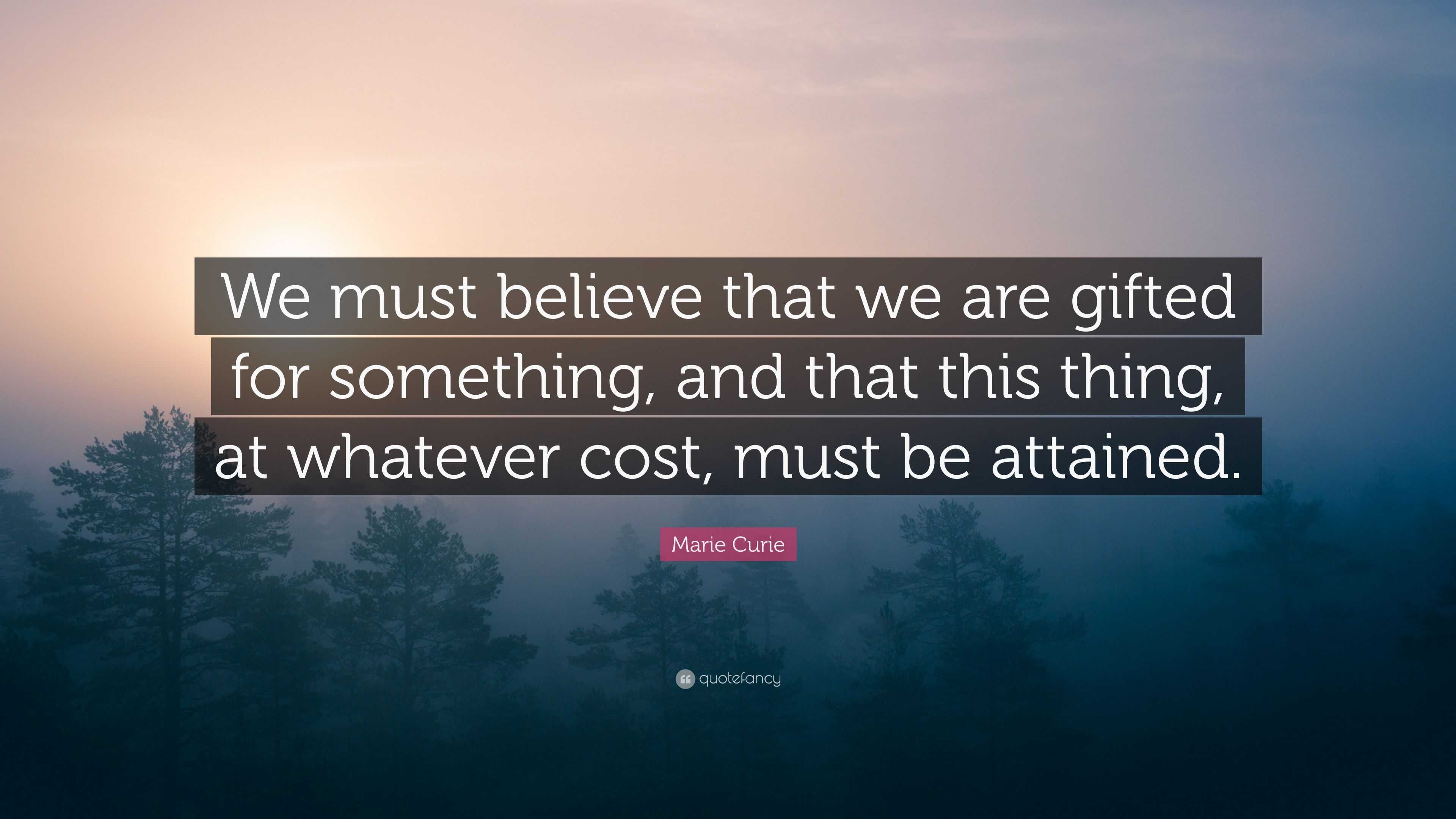 Marie Curie Quote: “We must believe that we are gifted for something ...