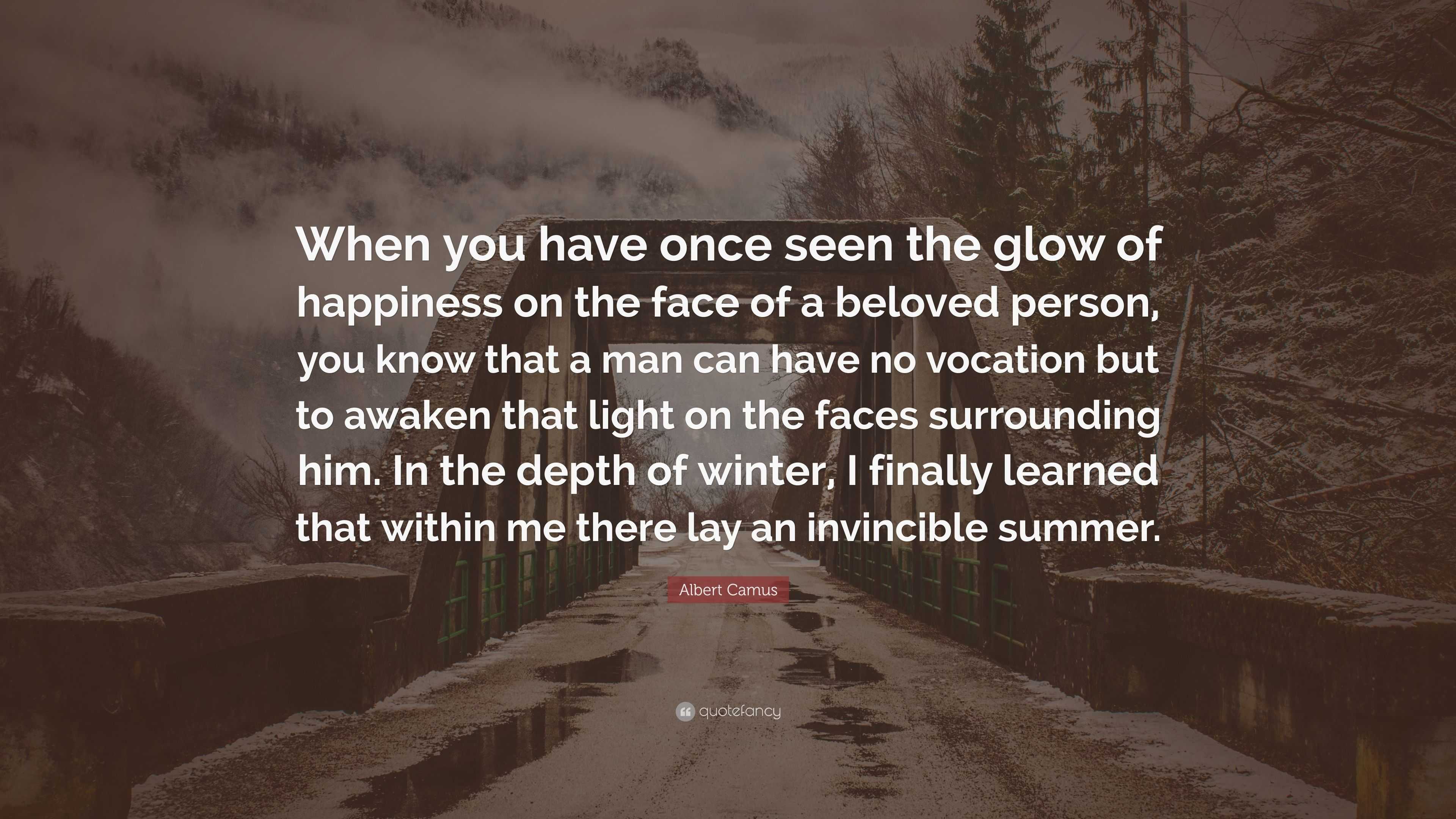 Albert Camus Quote: “When you have once seen the glow of happiness on ...