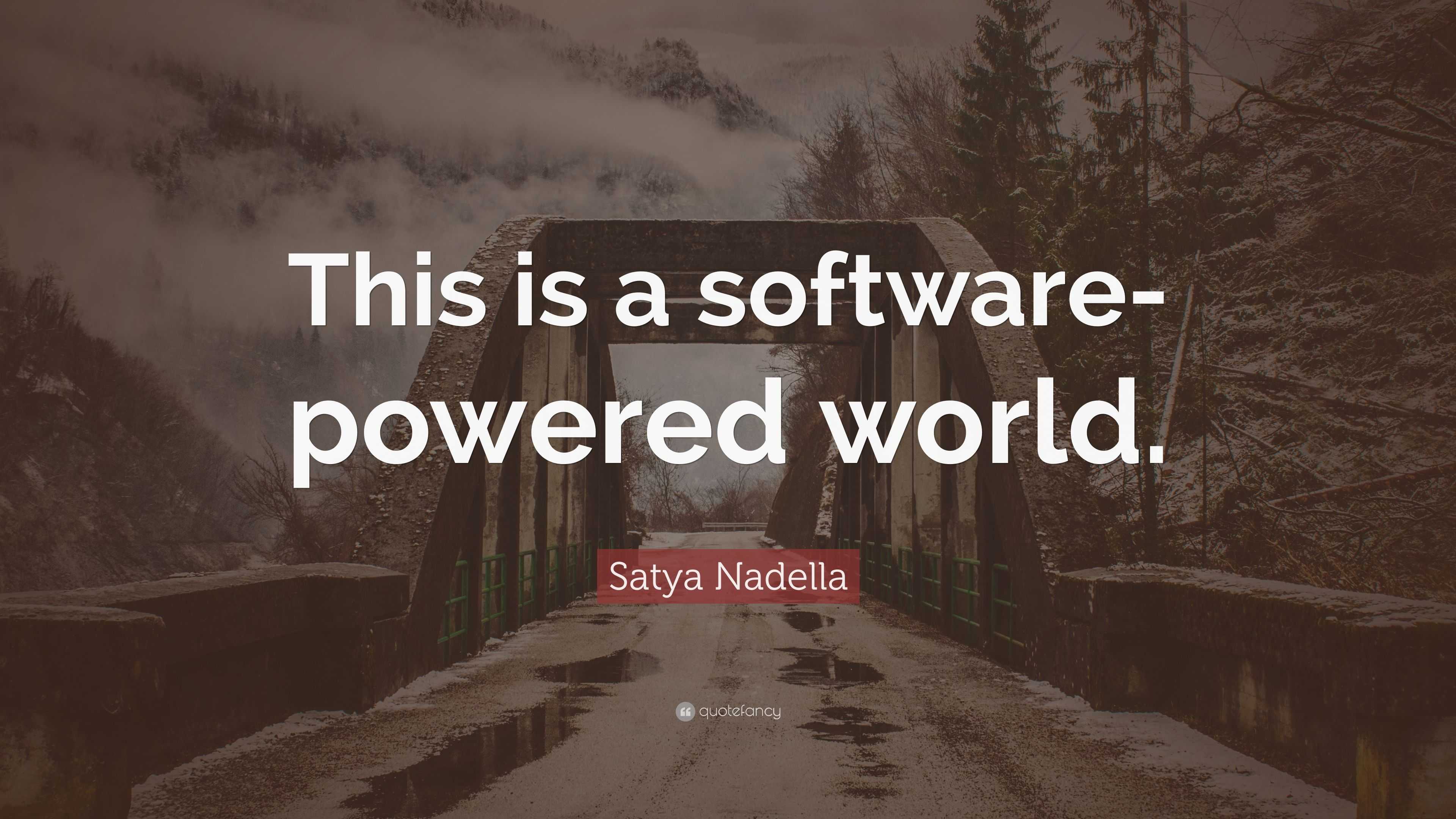 Satya Nadella Quote: “This is a software-powered world.”