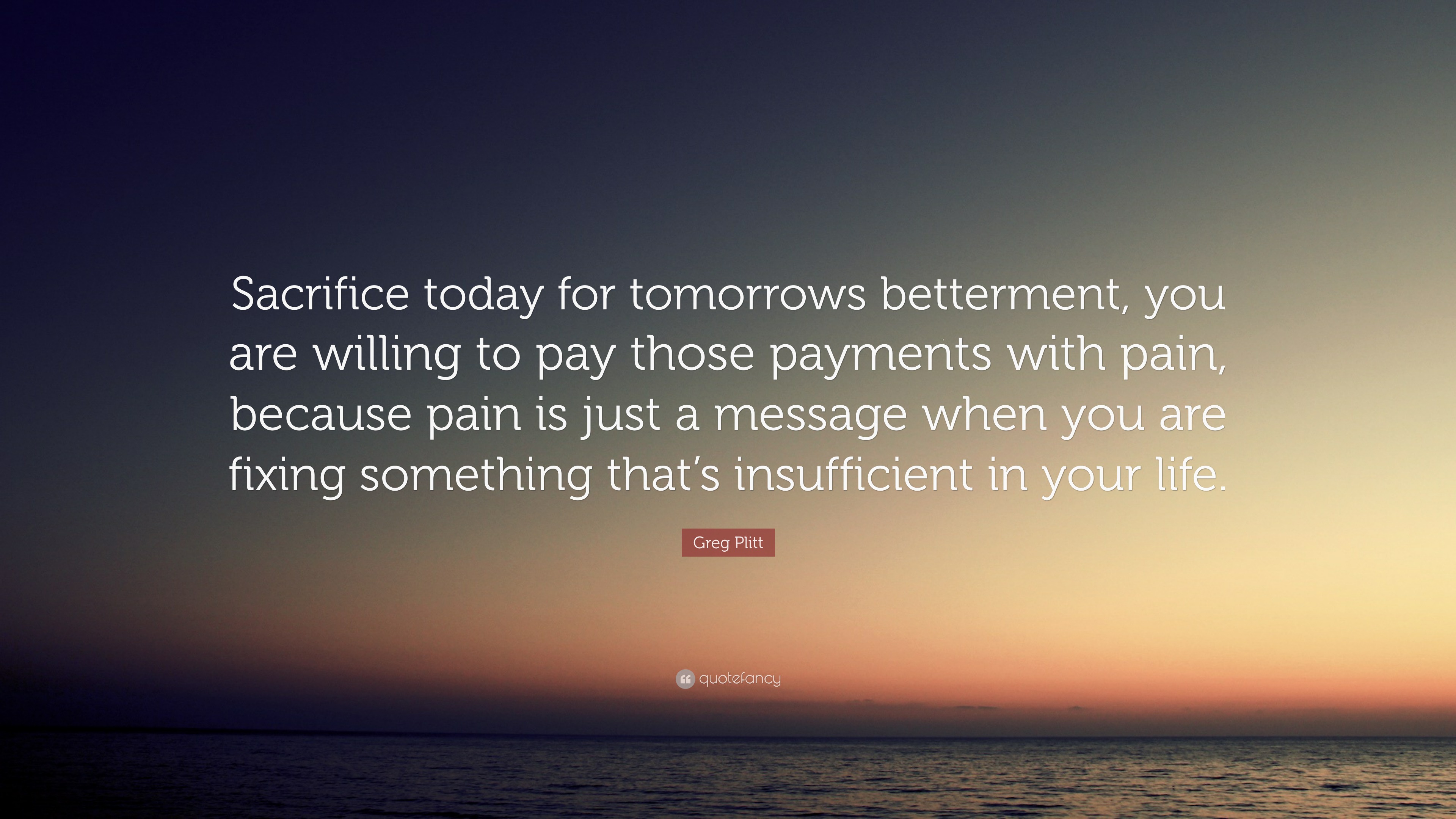 Greg Plitt Quote: “Sacrifice today for tomorrows betterment, you are ...