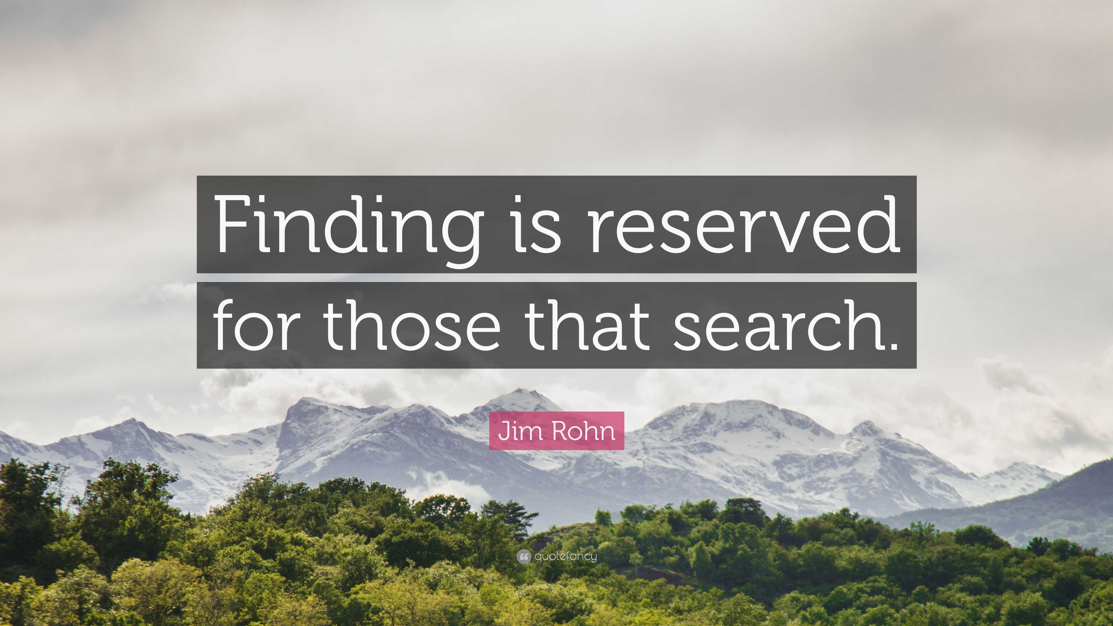 Jim Rohn Quote: “Finding is reserved for those that search.”
