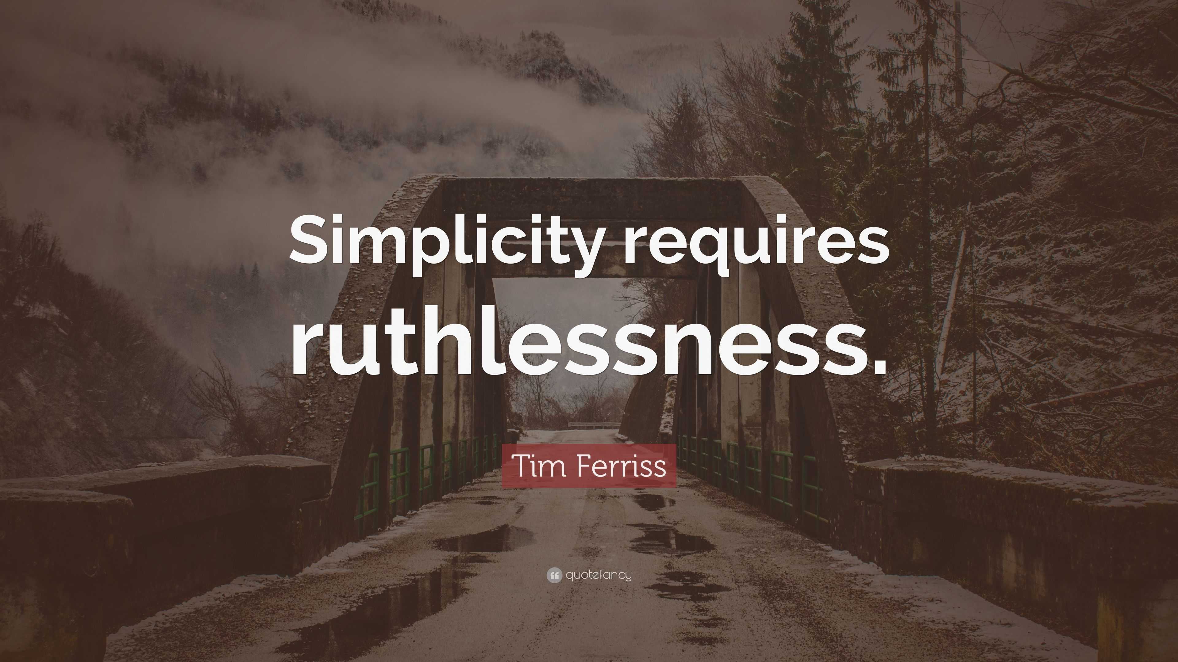 Tim Ferriss Quote: “Simplicity requires ruthlessness.”