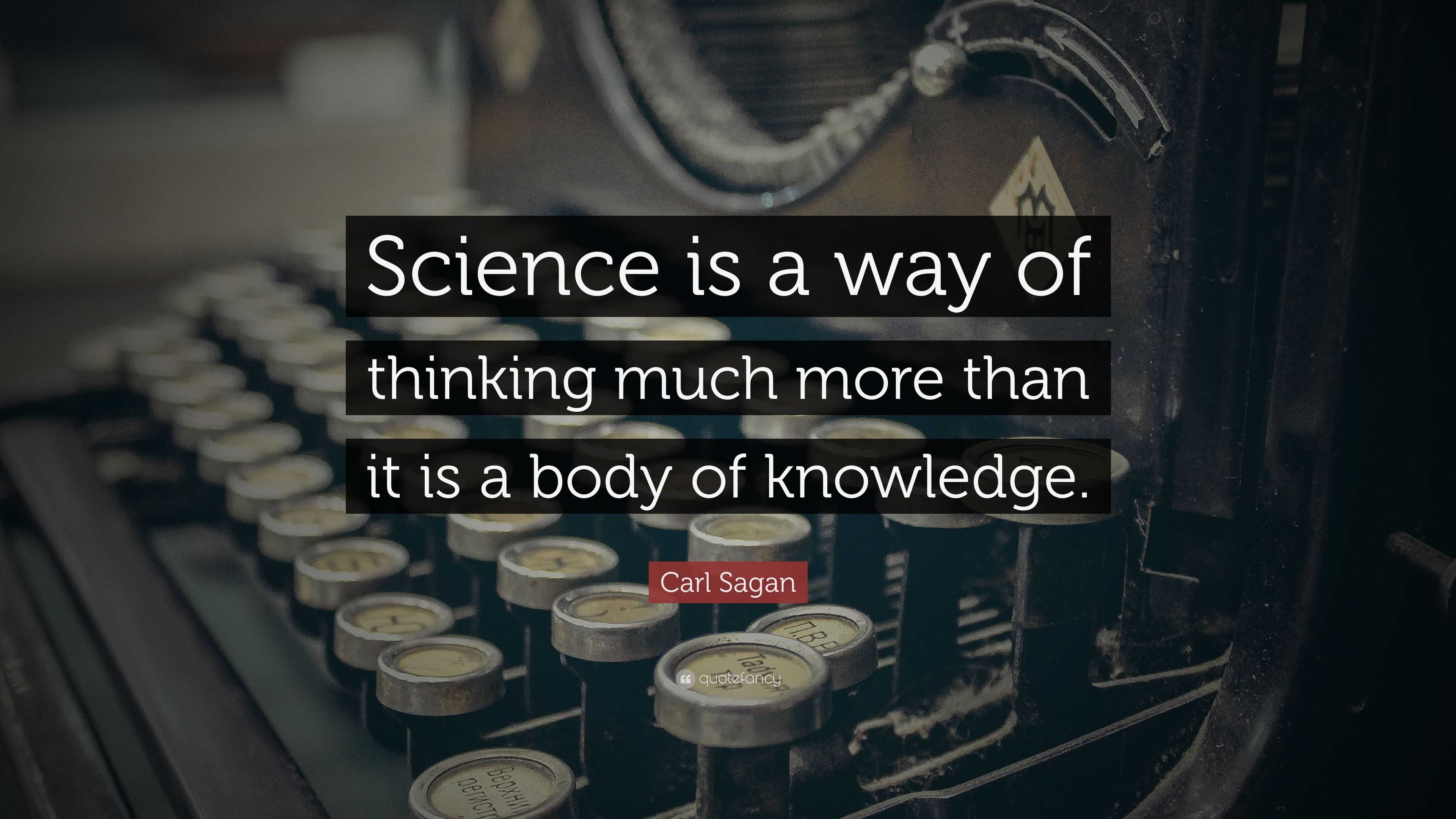 Carl Sagan Quote: “Science is a way of thinking much more than it is a ...
