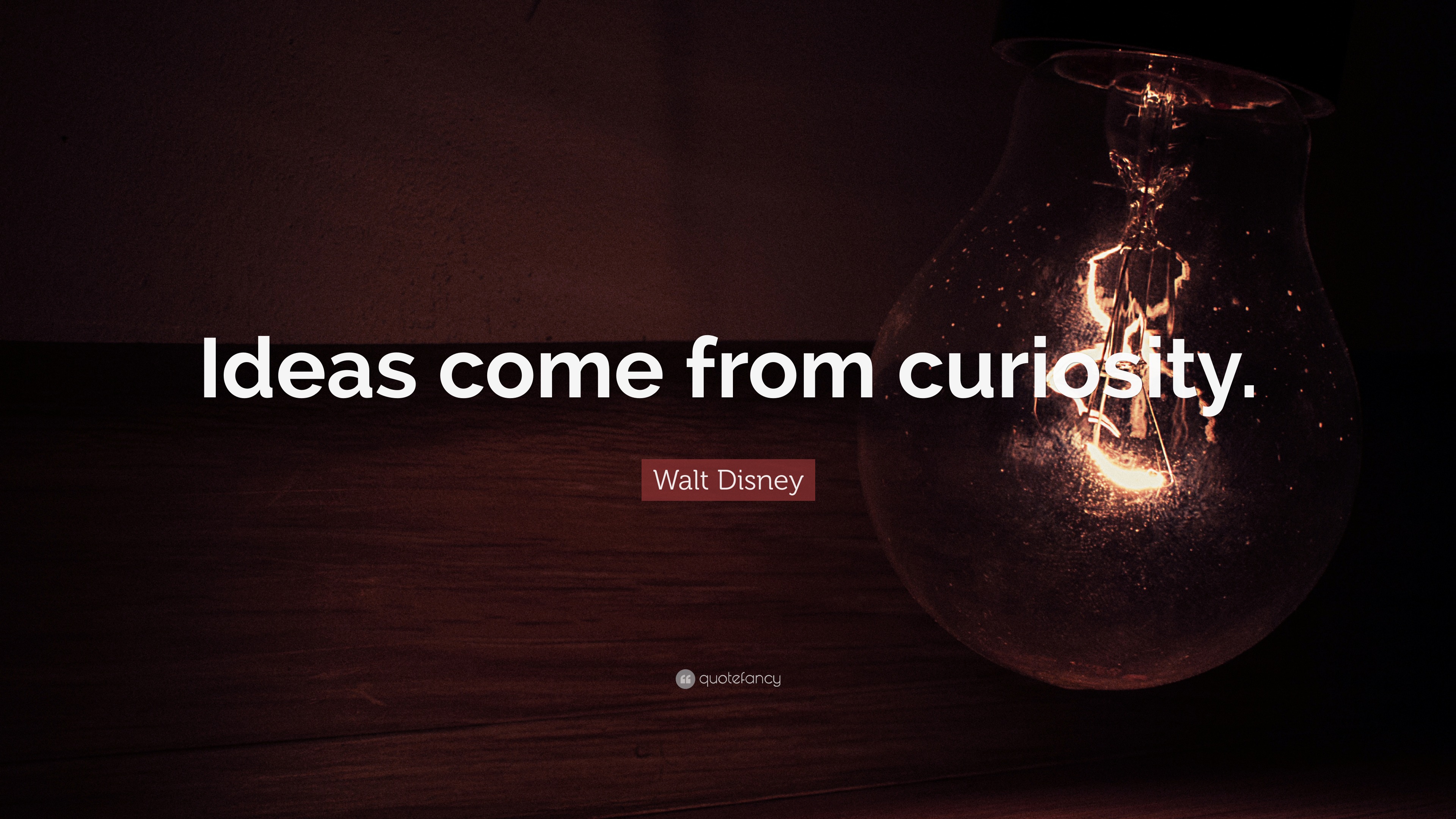 Walt Disney Quote: “Ideas come from curiosity.”