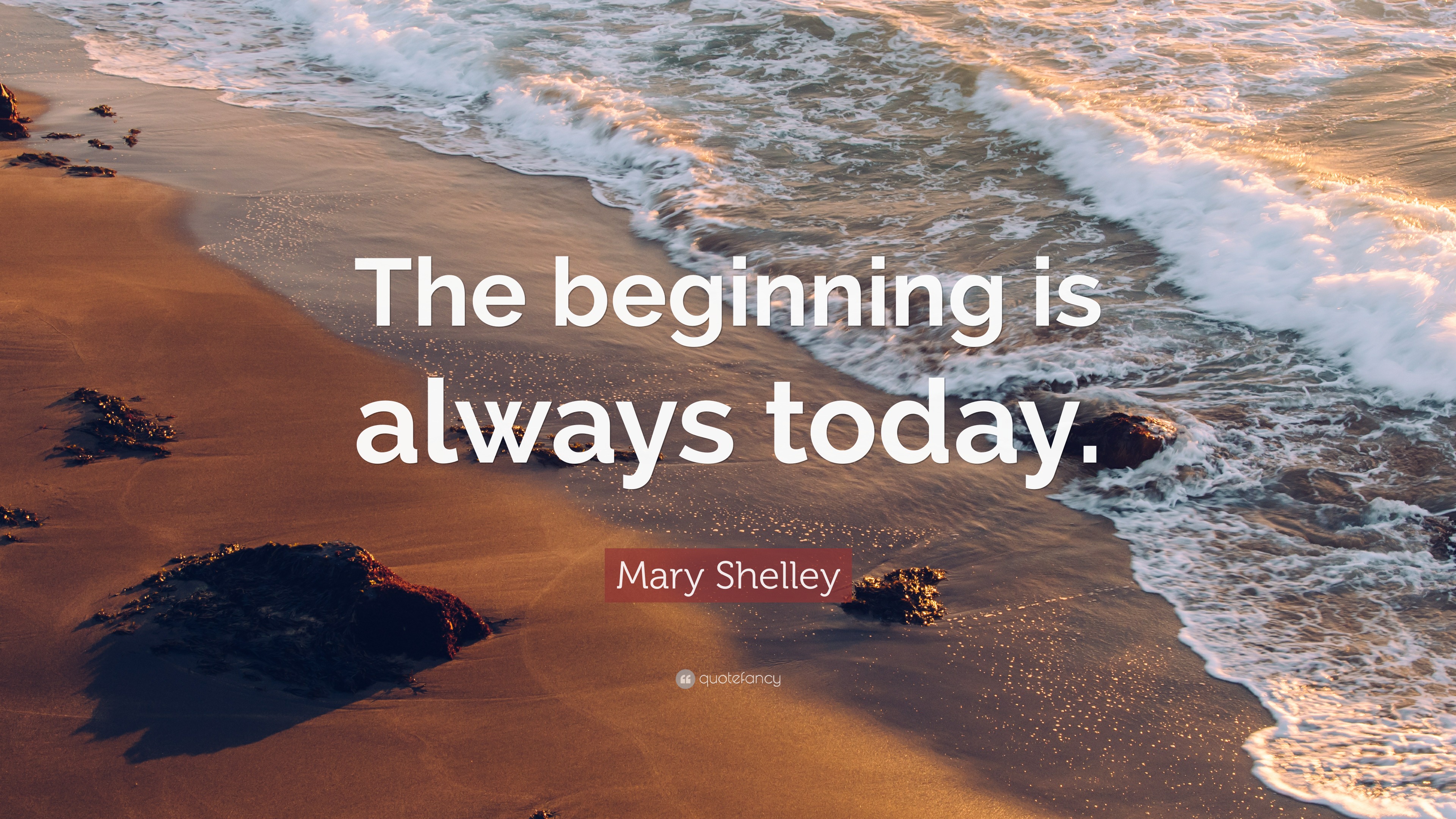 Mary Shelley Quote: “The beginning is always today.”