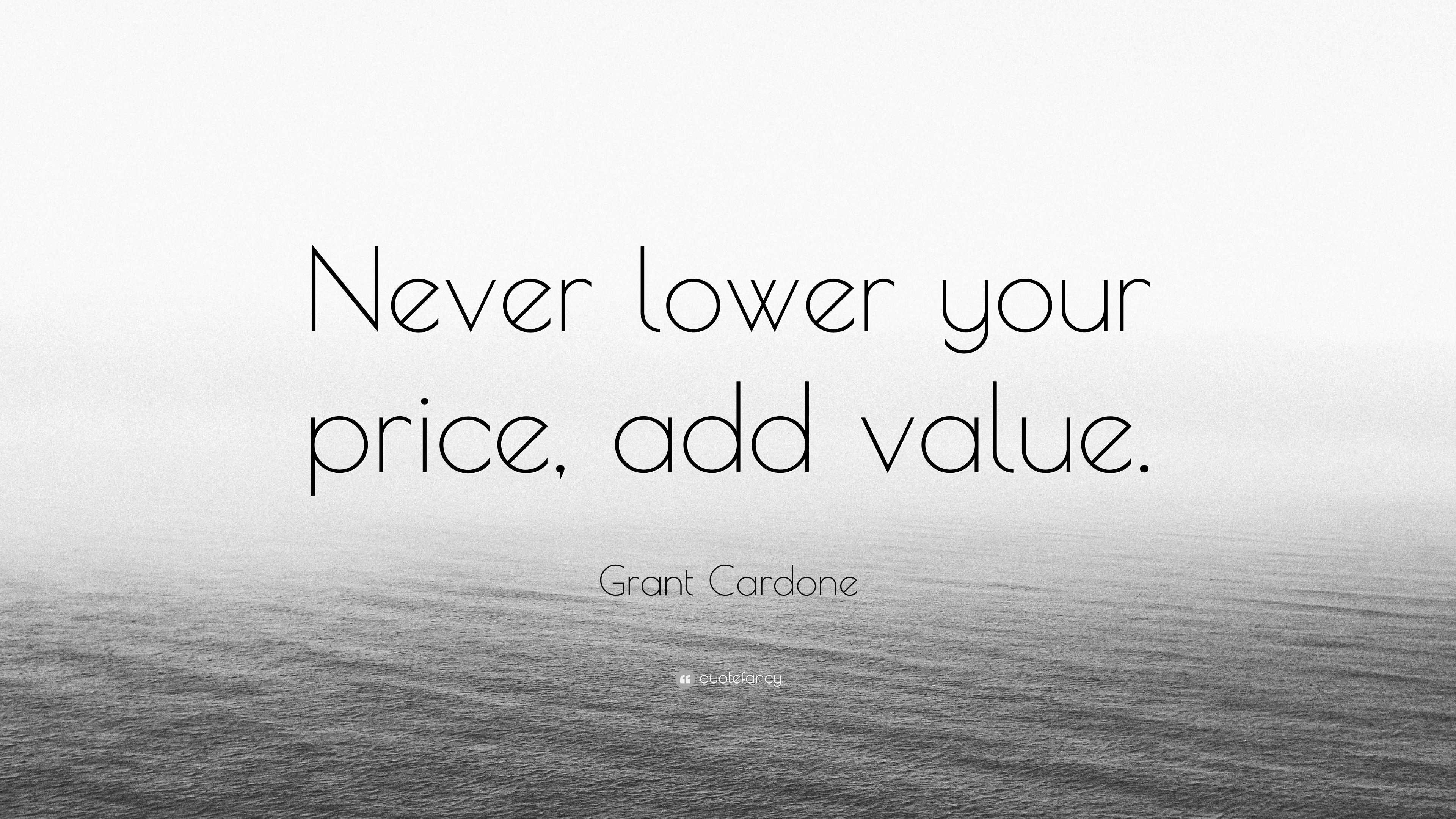 Grant Cardone Quote: “Never lower your price, add value.”