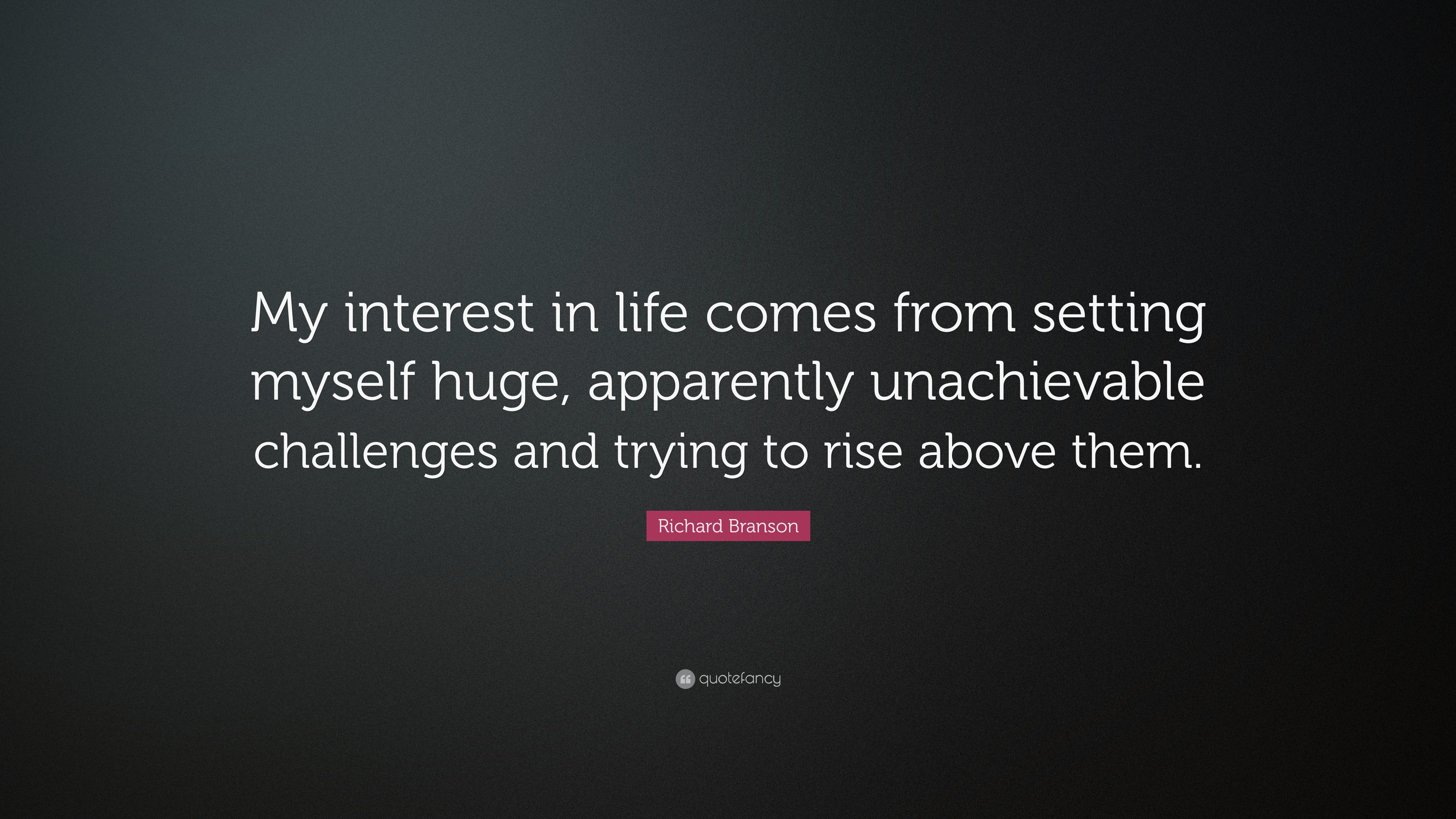 Richard Branson Quote: “My interest in life comes from setting myself ...