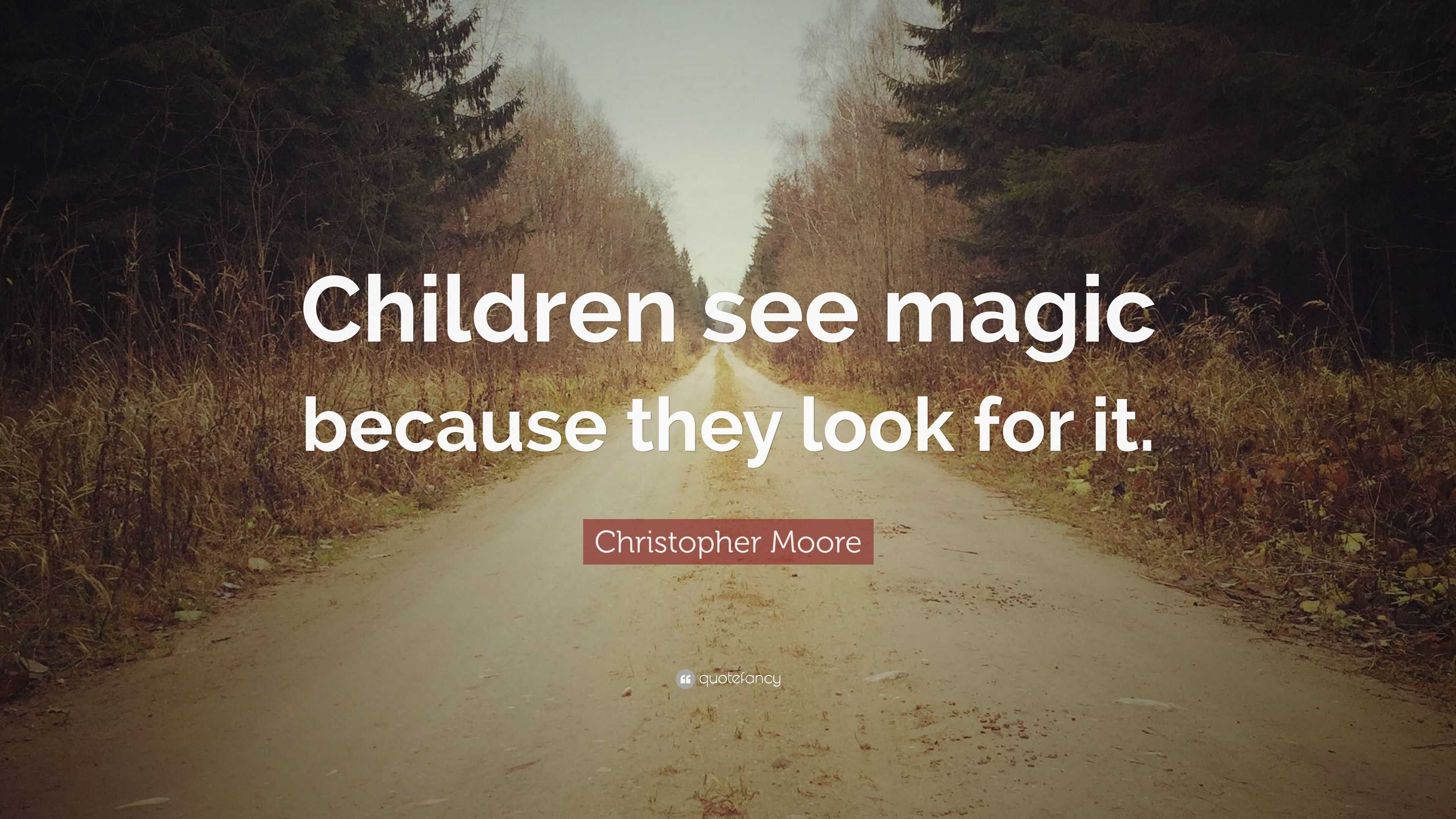 Christopher Moore Quote: “Children see magic because they look for it.”
