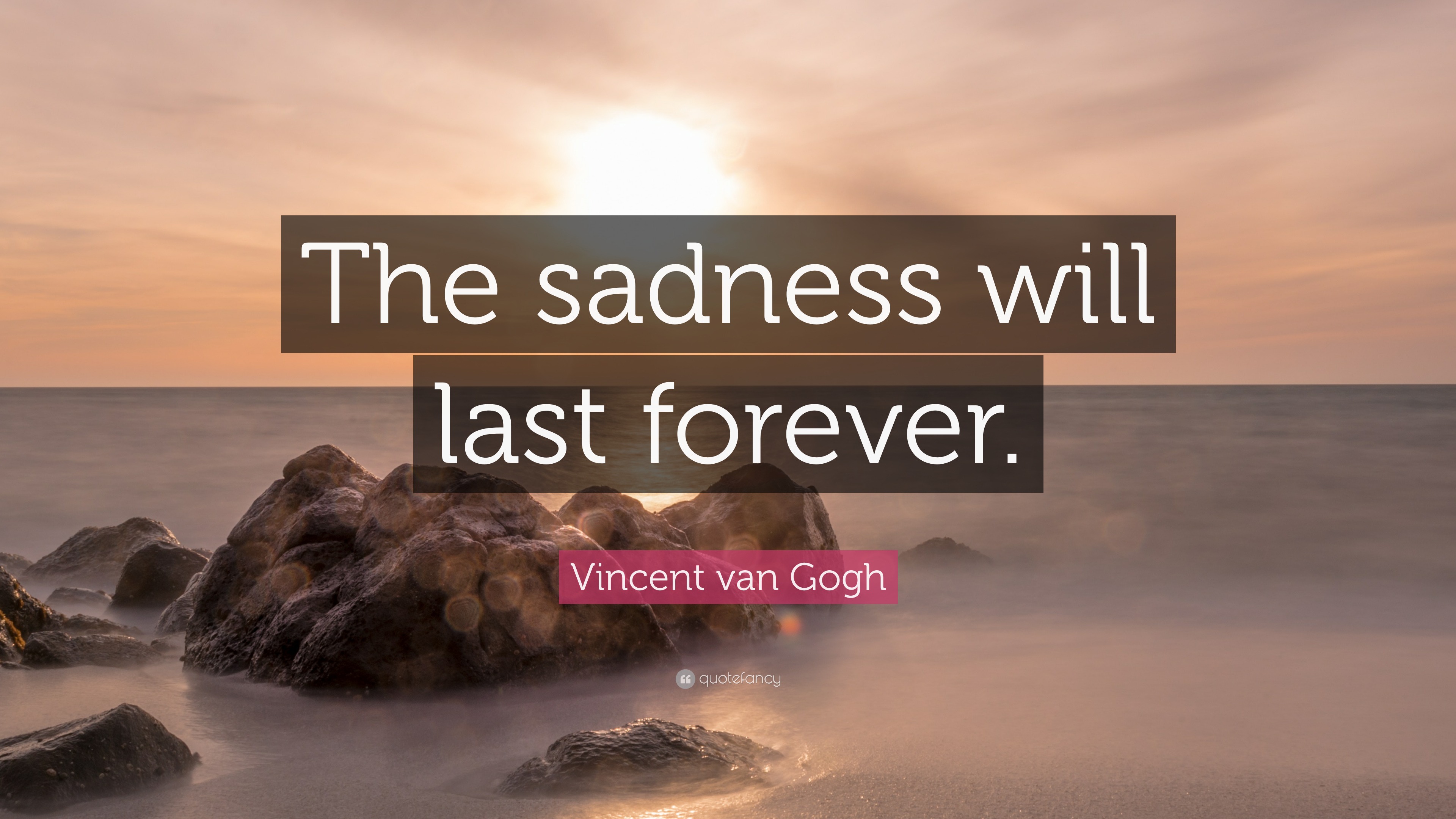 Vincent van Gogh Quote: “The sadness will last forever.”