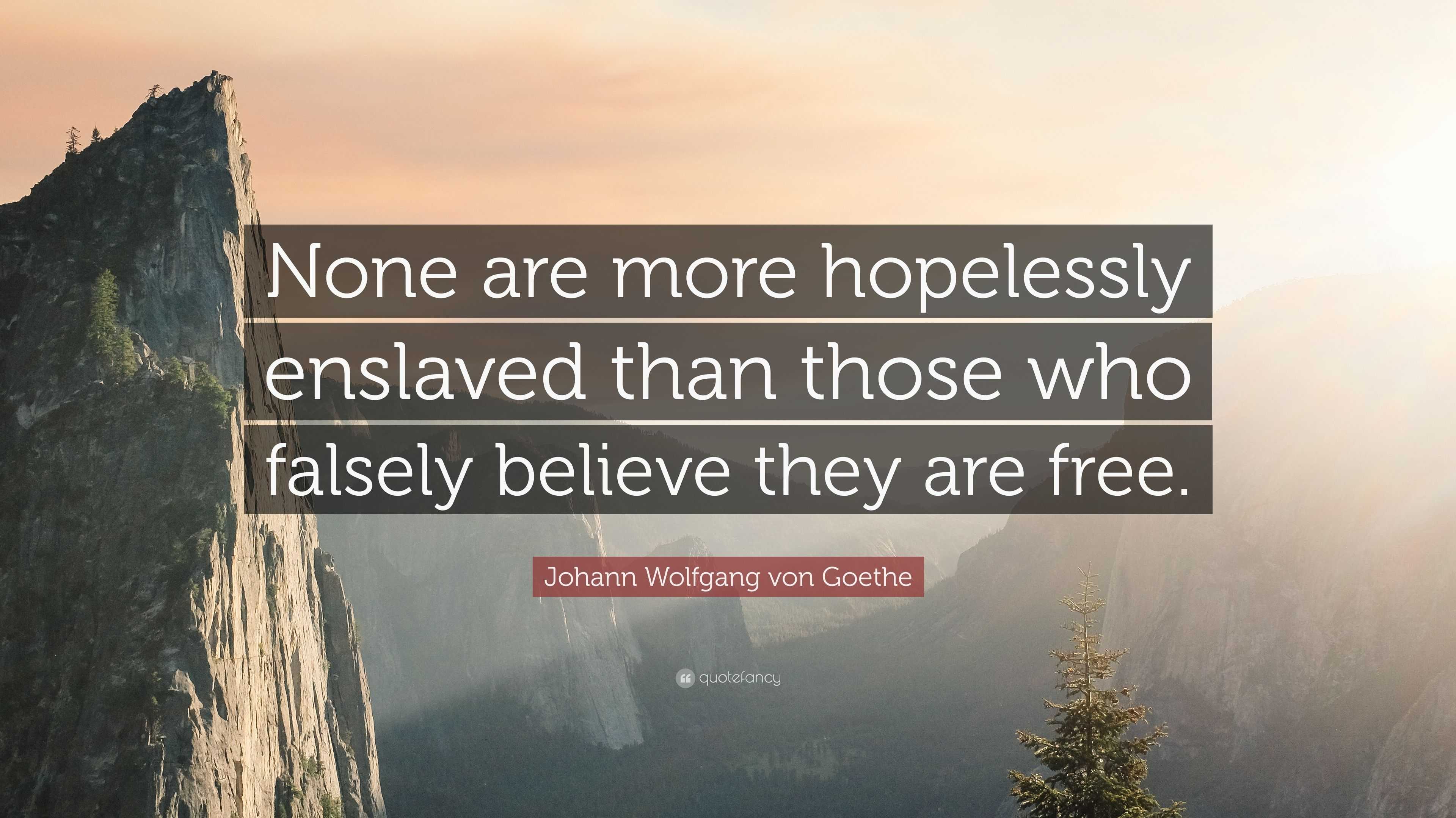 Johann Wolfgang von Goethe Quote: “None are more hopelessly enslaved ...