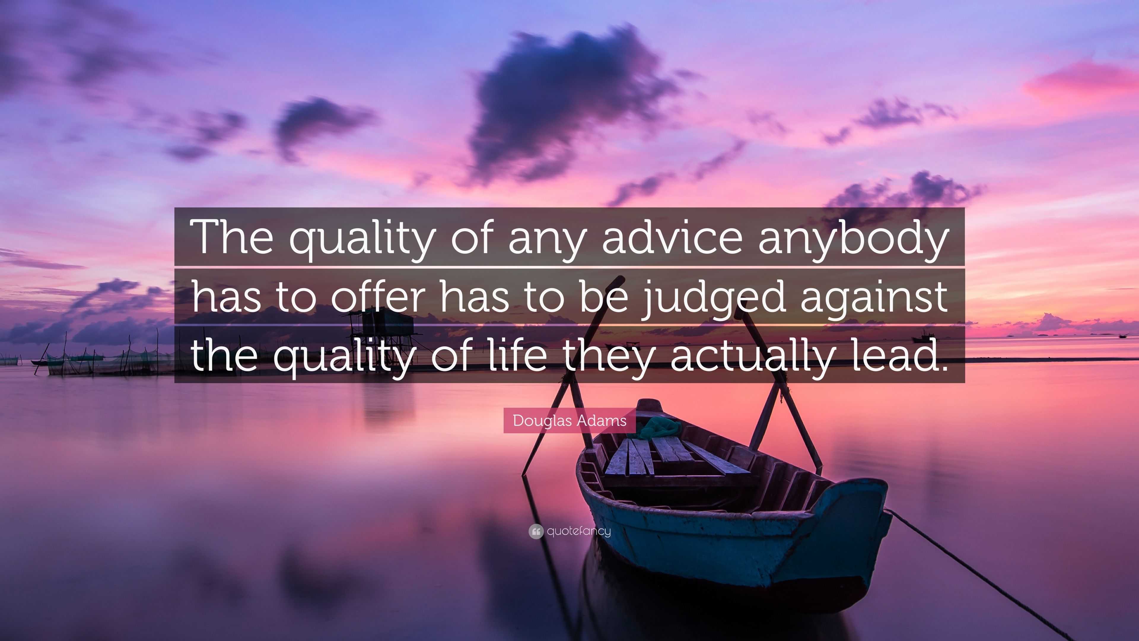 Douglas Adams Quote: “The quality of any advice anybody has to offer ...