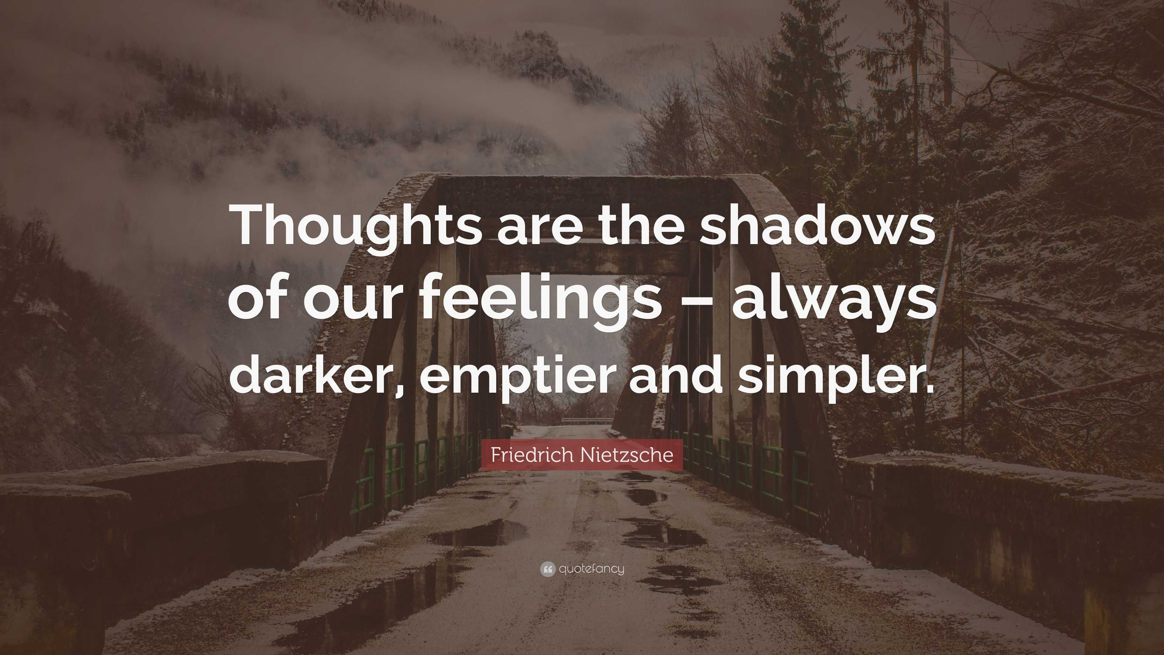 Friedrich Nietzsche Quote: “Thoughts are the shadows of our feelings ...