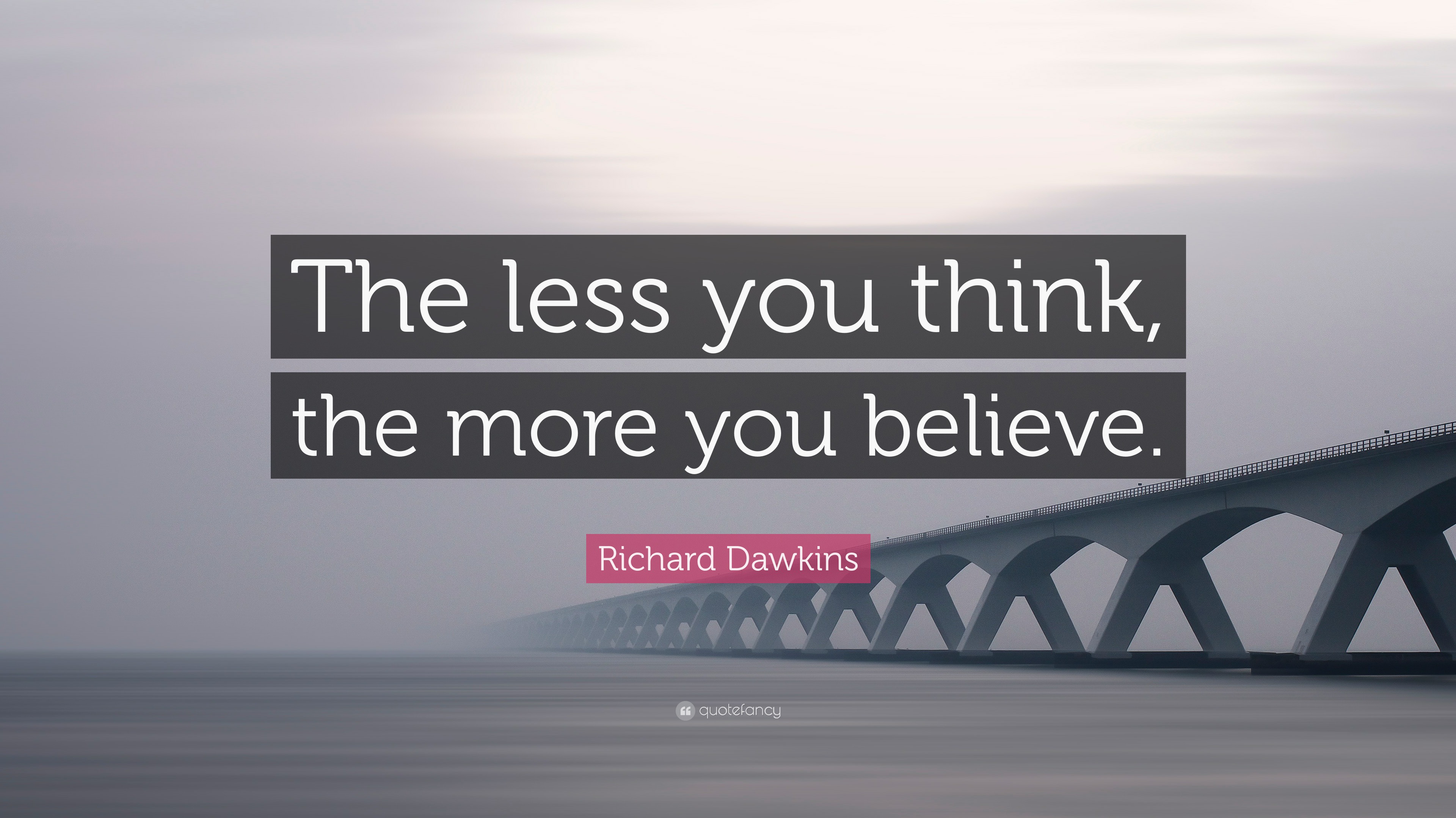 Richard Dawkins Quote: “The less you think, the more you believe.”