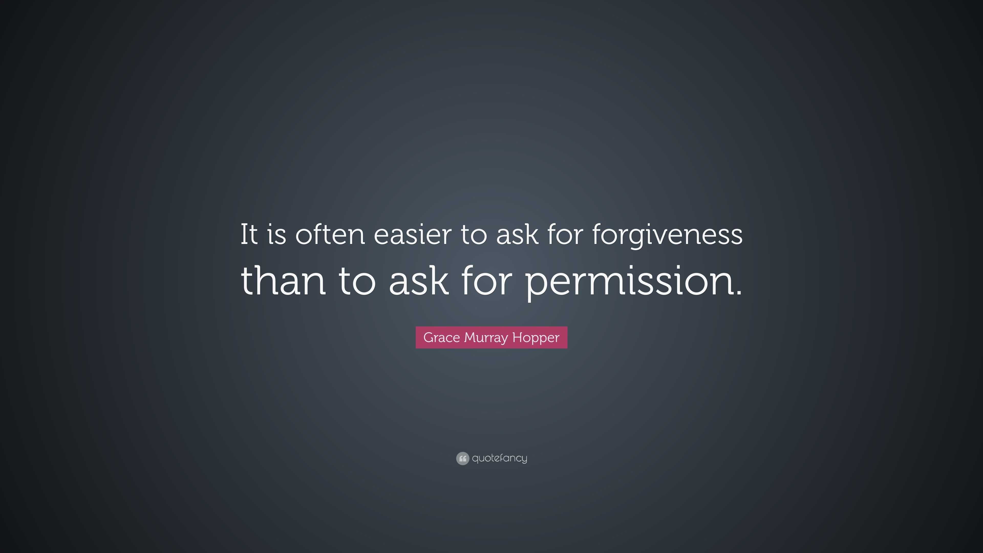 Grace Murray Hopper Quote: “It is often easier to ask for forgiveness ...