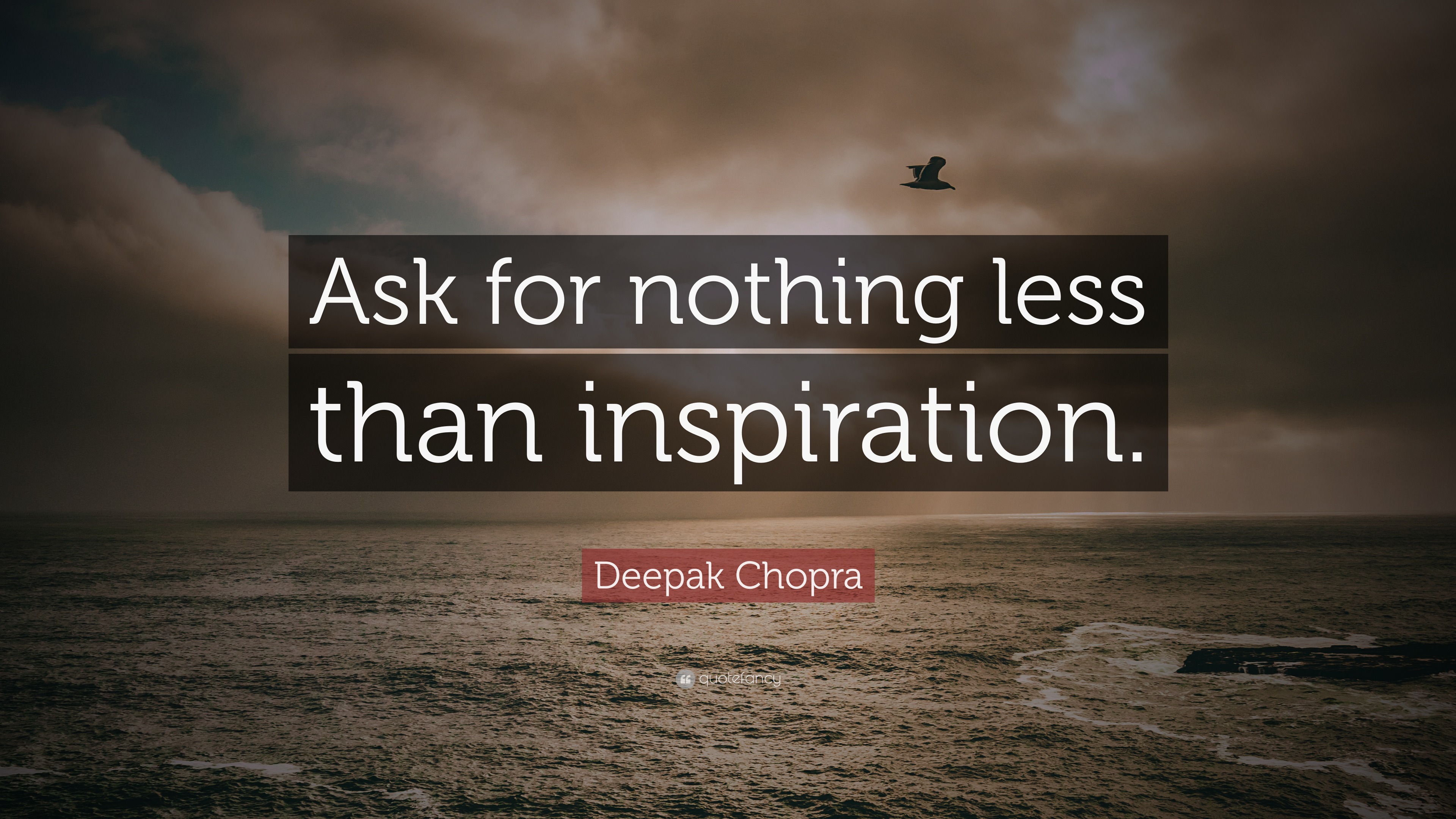 Deepak Chopra Quote: “Ask for nothing less than inspiration.”