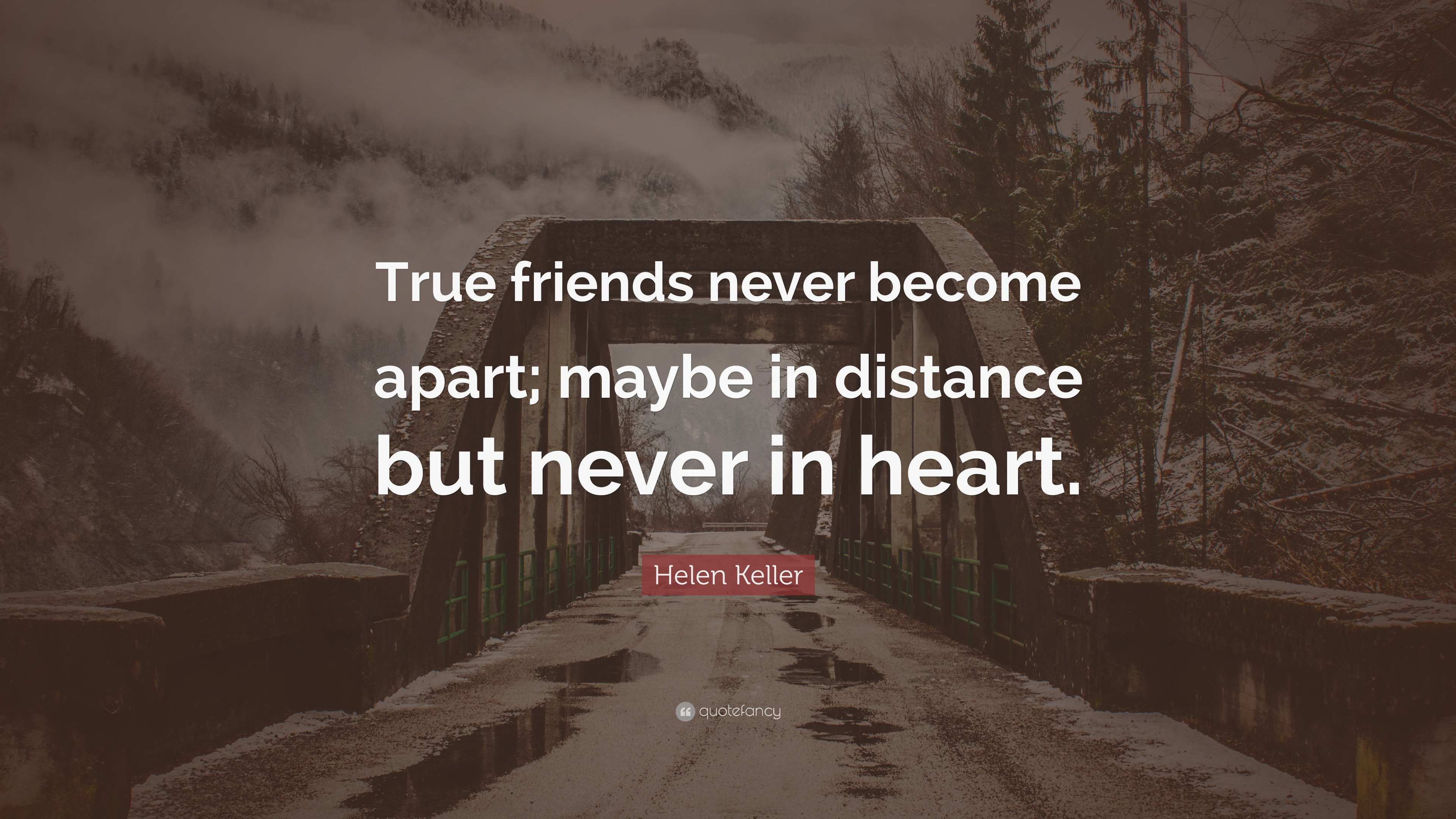 Helen Keller Quote: “True friends never become apart; maybe in distance ...