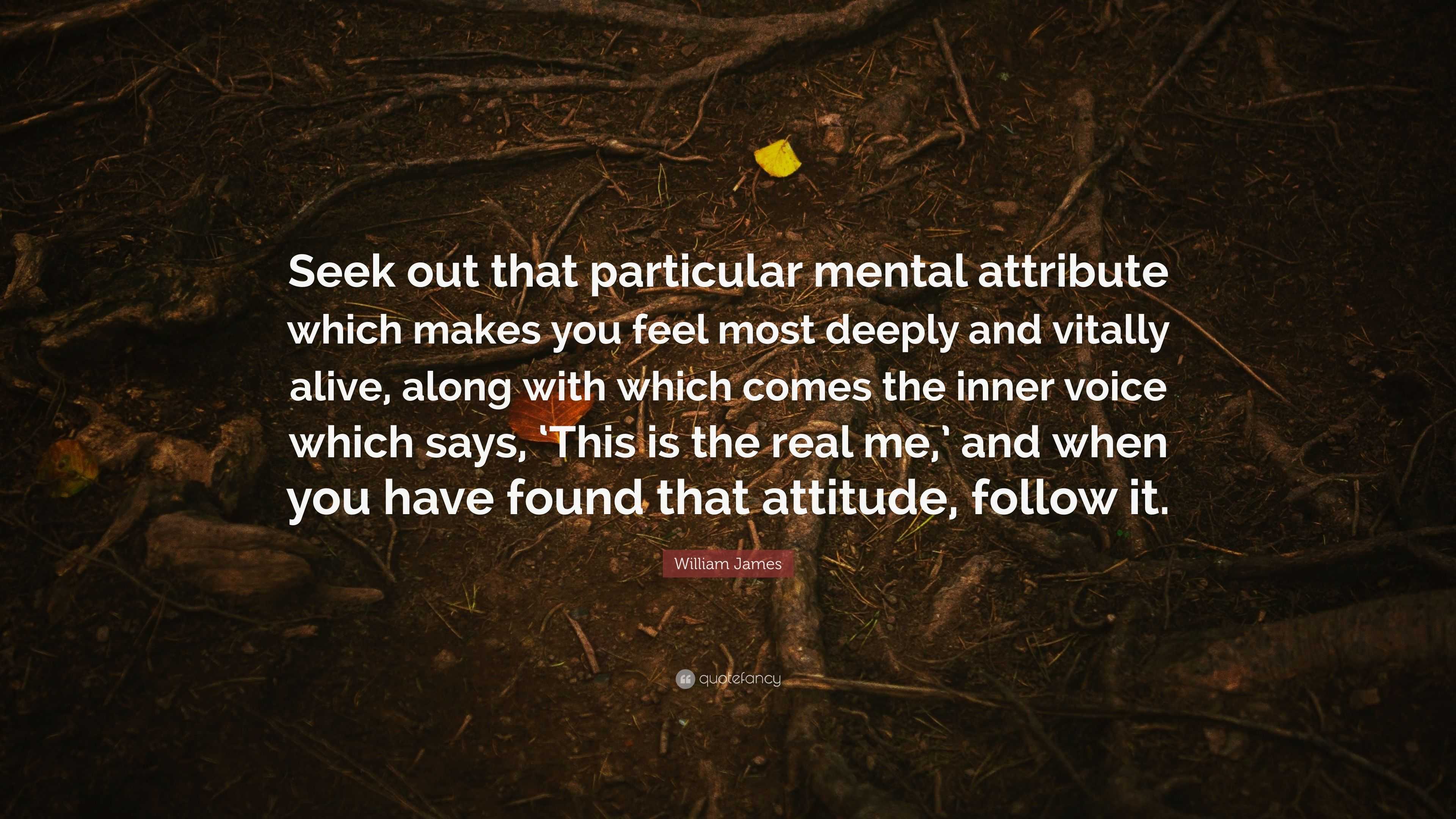 William James Quote: “Seek out that particular mental attribute which ...