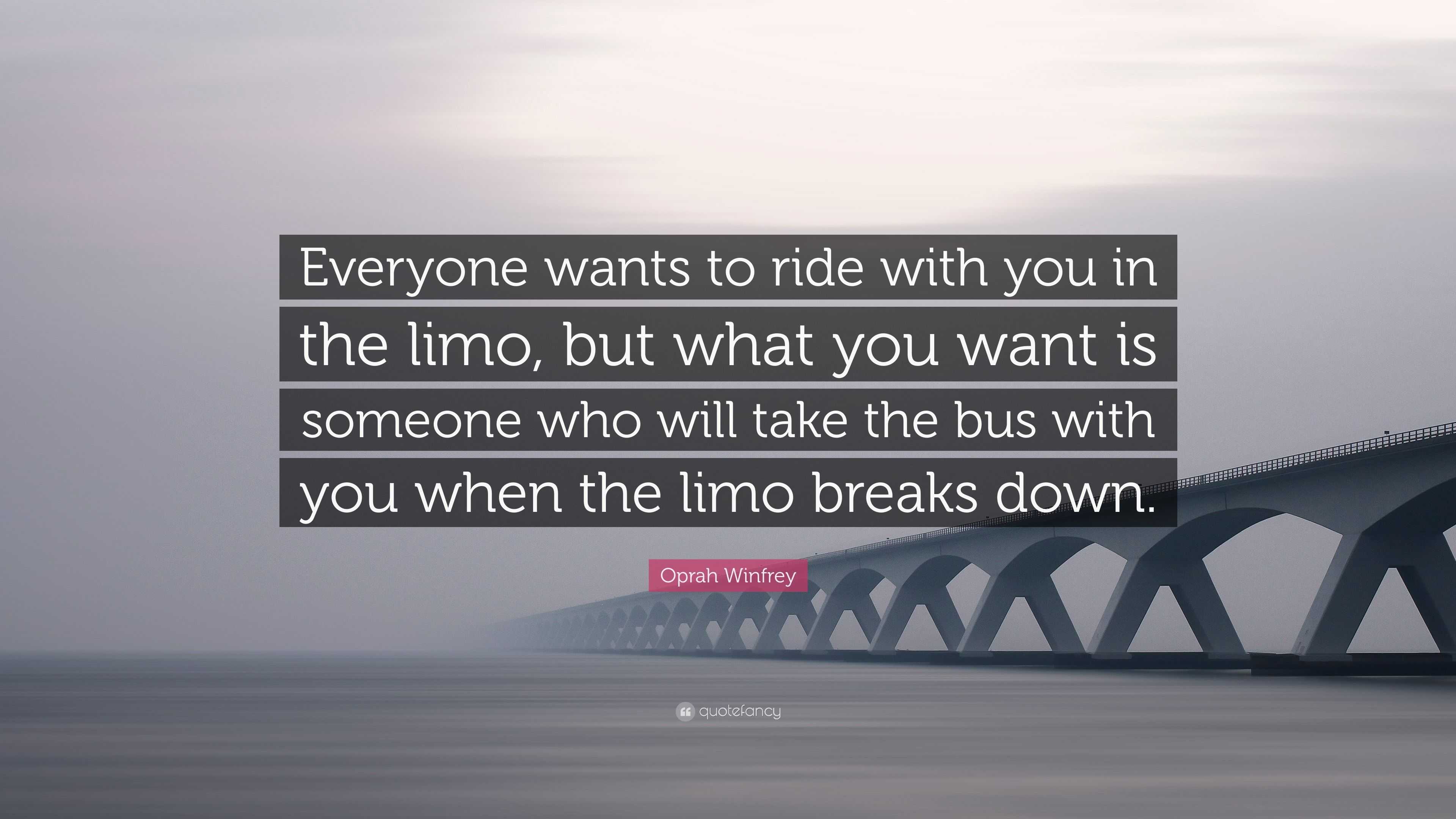 Oprah Winfrey Quote: “Everyone wants to ride with you in the limo, but ...
