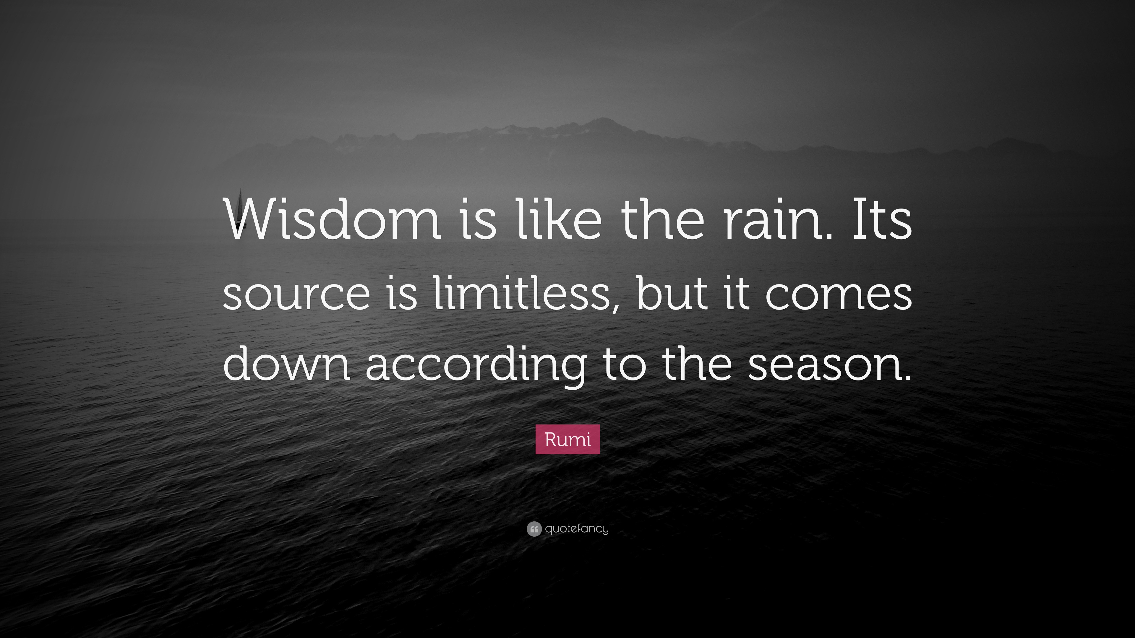 Rumi Quote: “Wisdom is like the rain. Its source is limitless, but it ...