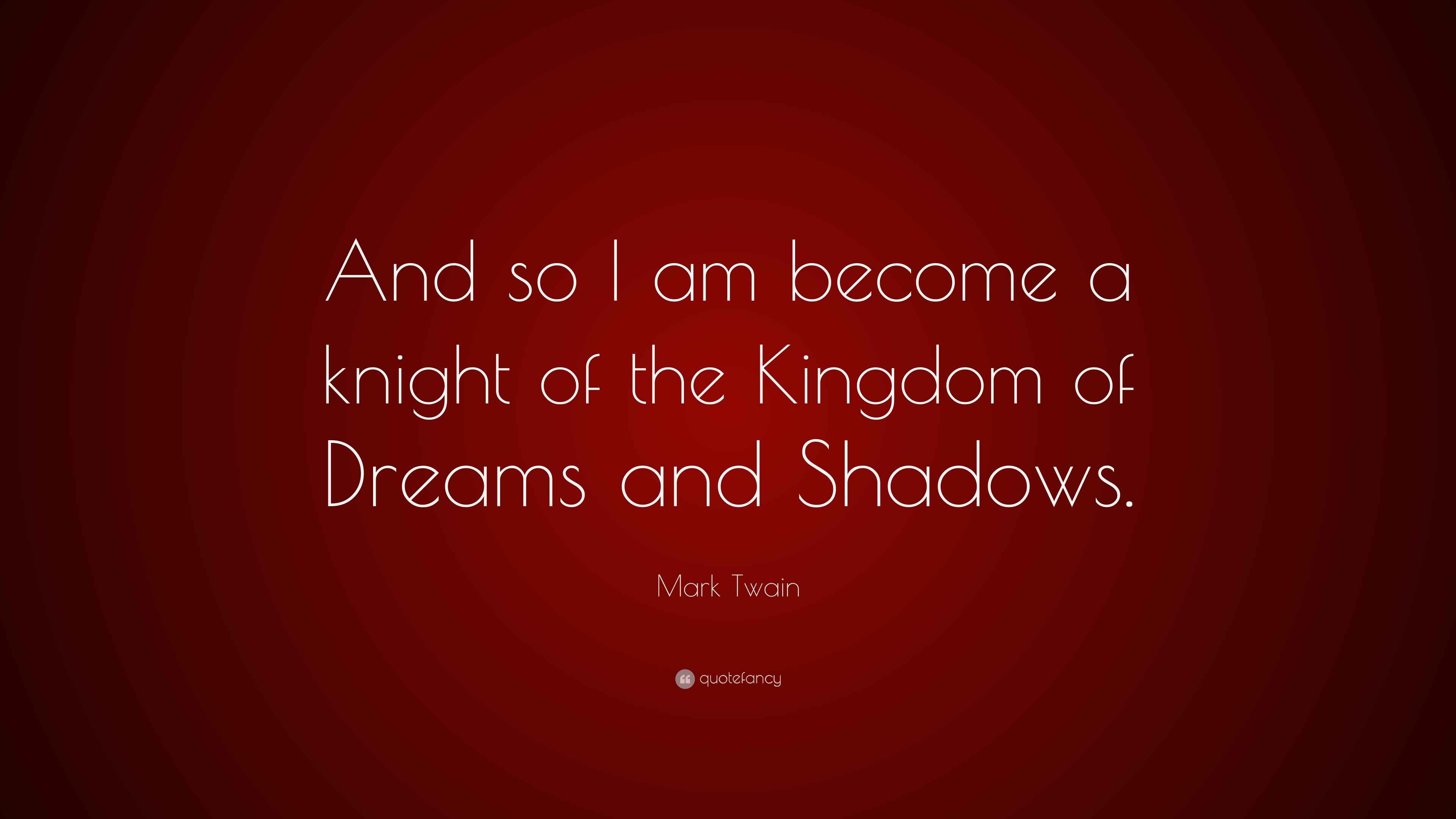 Mark Twain Quote: “And so I am become a knight of the Kingdom of Dreams ...