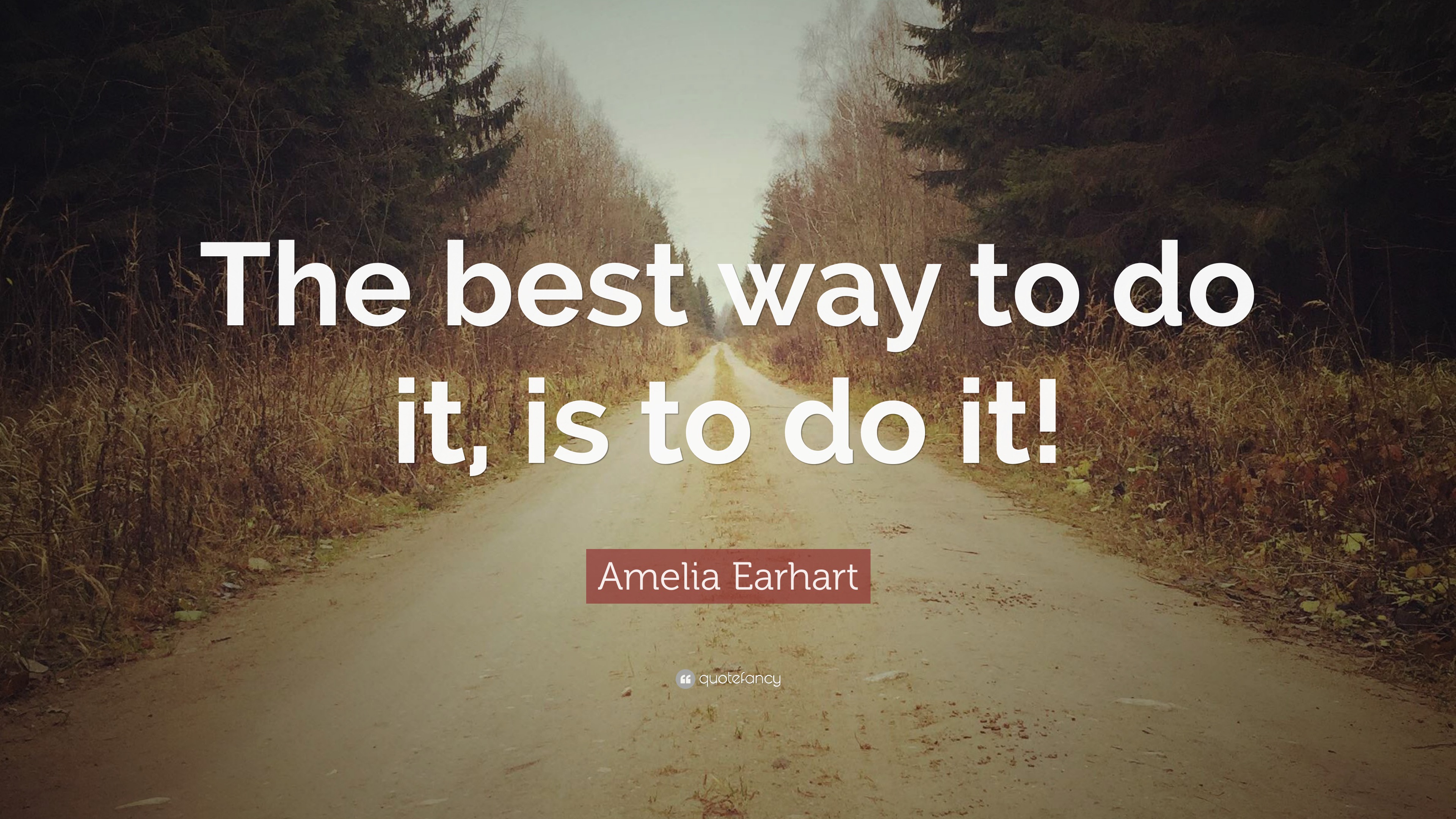 Amelia Earhart Quote: “The best way to do it, is to do it!”