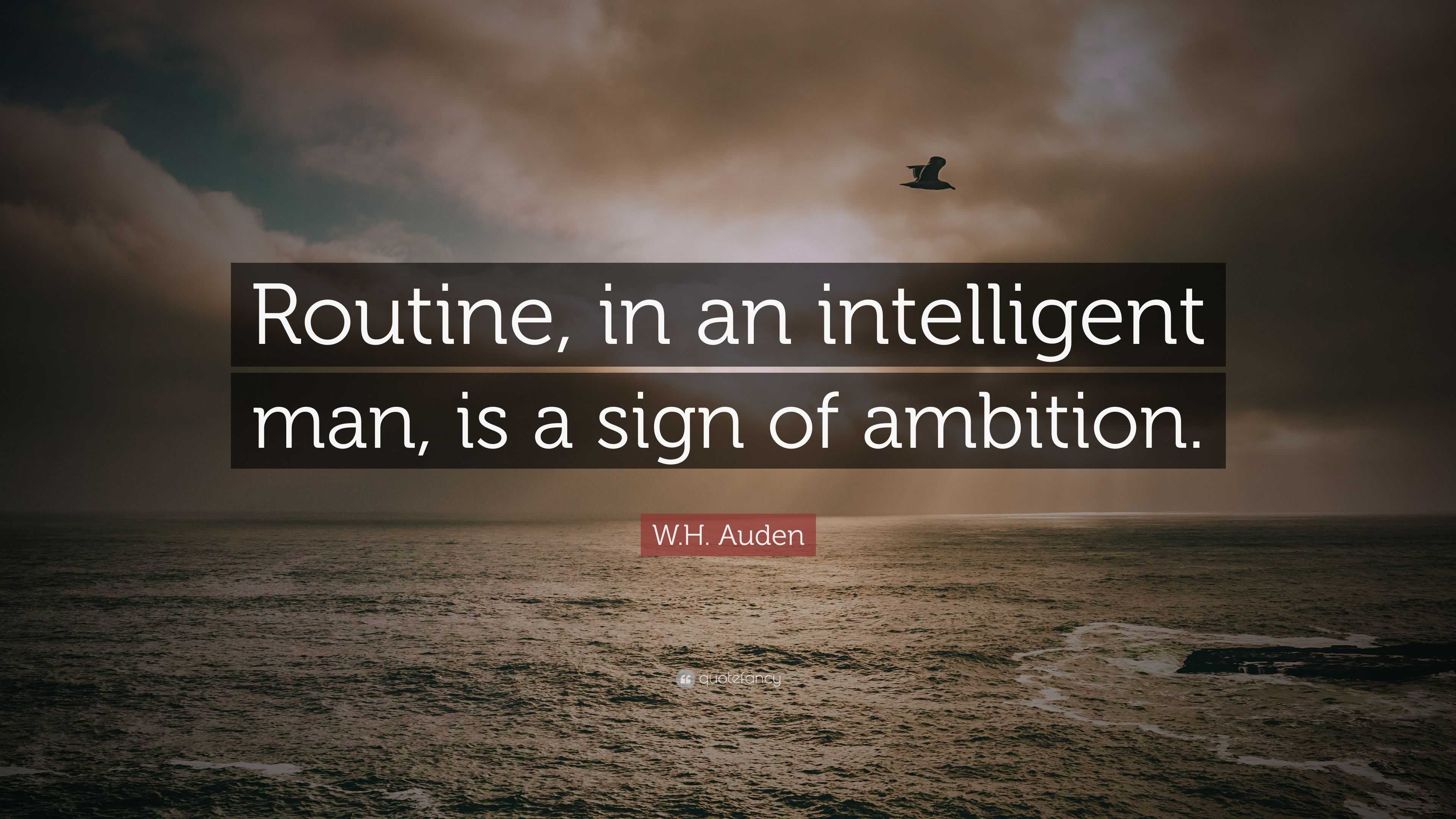 W.H. Auden Quote: “Routine, in an intelligent man, is a sign of ambition.”
