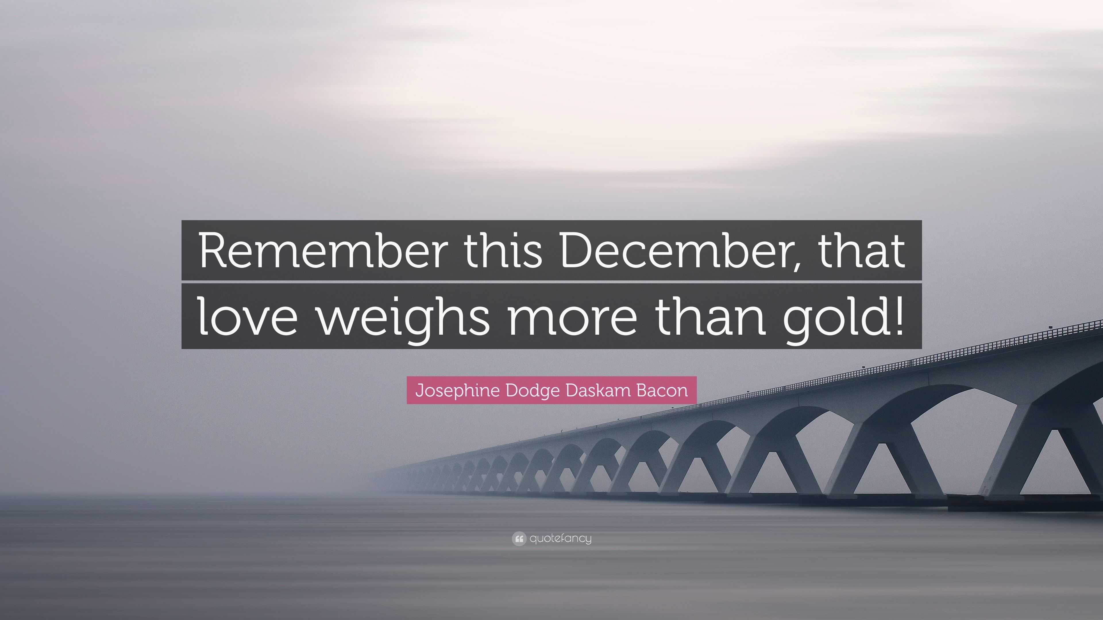 Josephine Dodge Daskam Bacon Quote: “Remember this December, that love ...