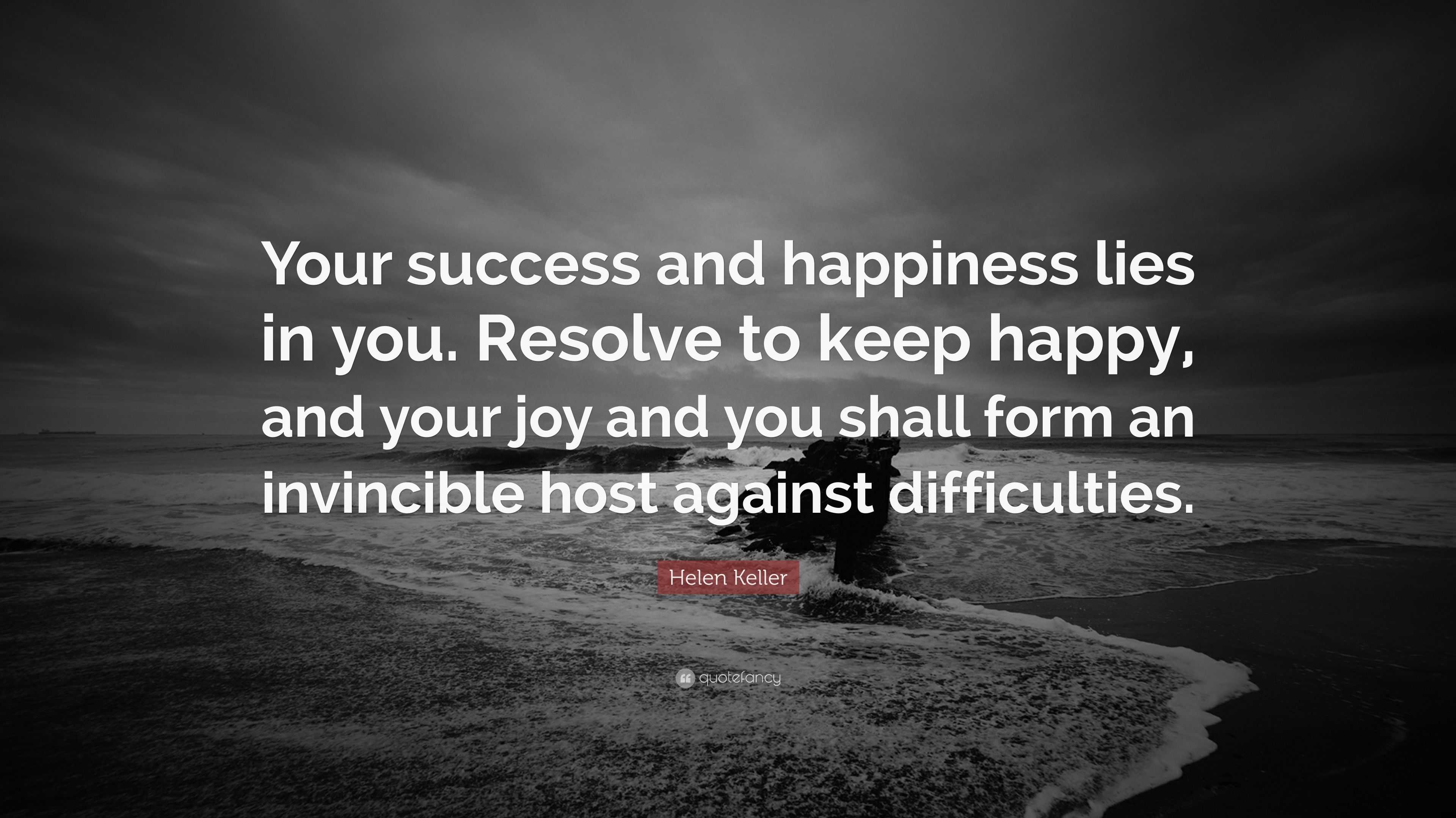 Helen Keller Quote: “Your success and happiness lies in you. Resolve to ...