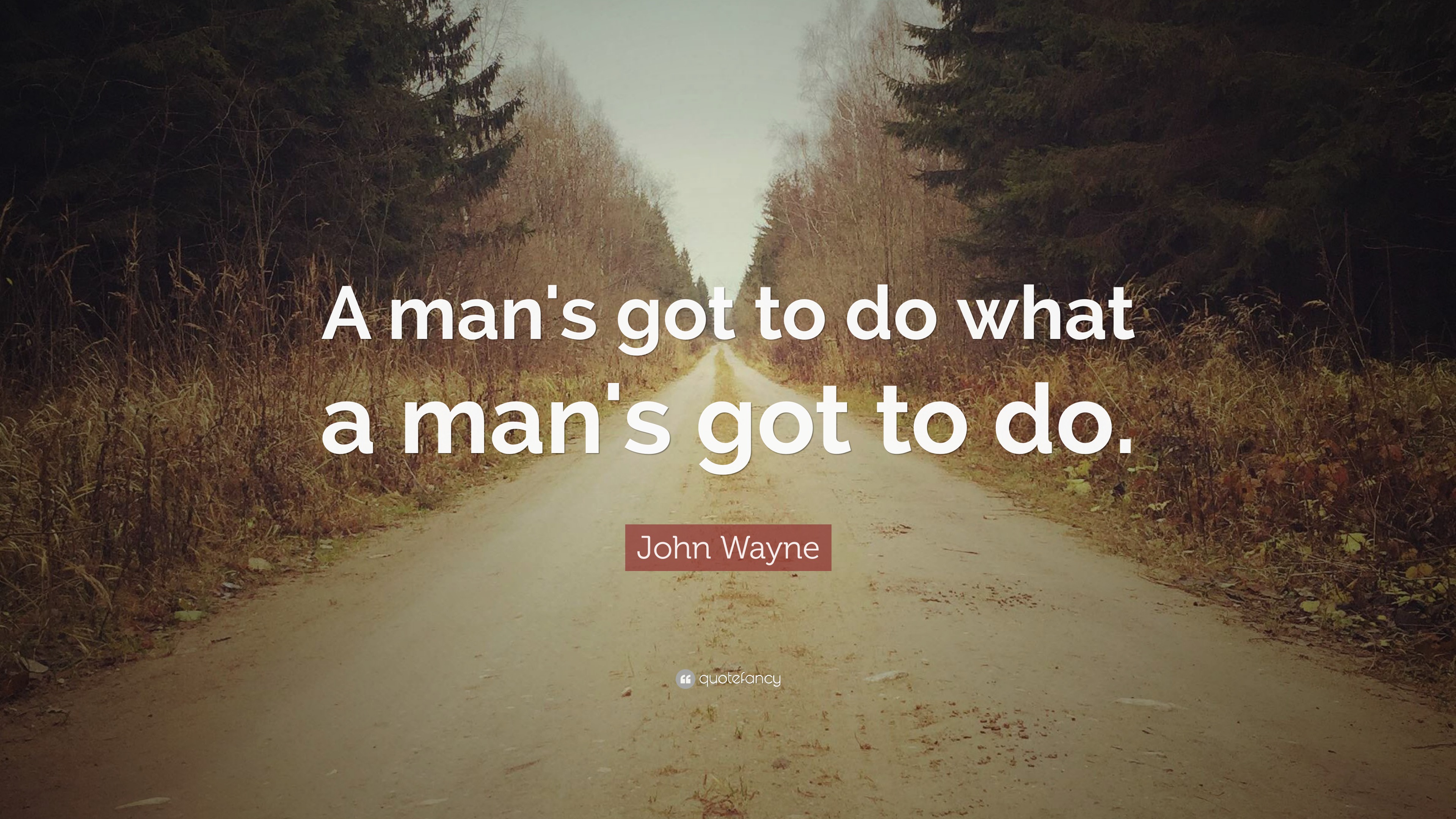 John Wayne Quote: “A man's got to do what a man's got to do.”