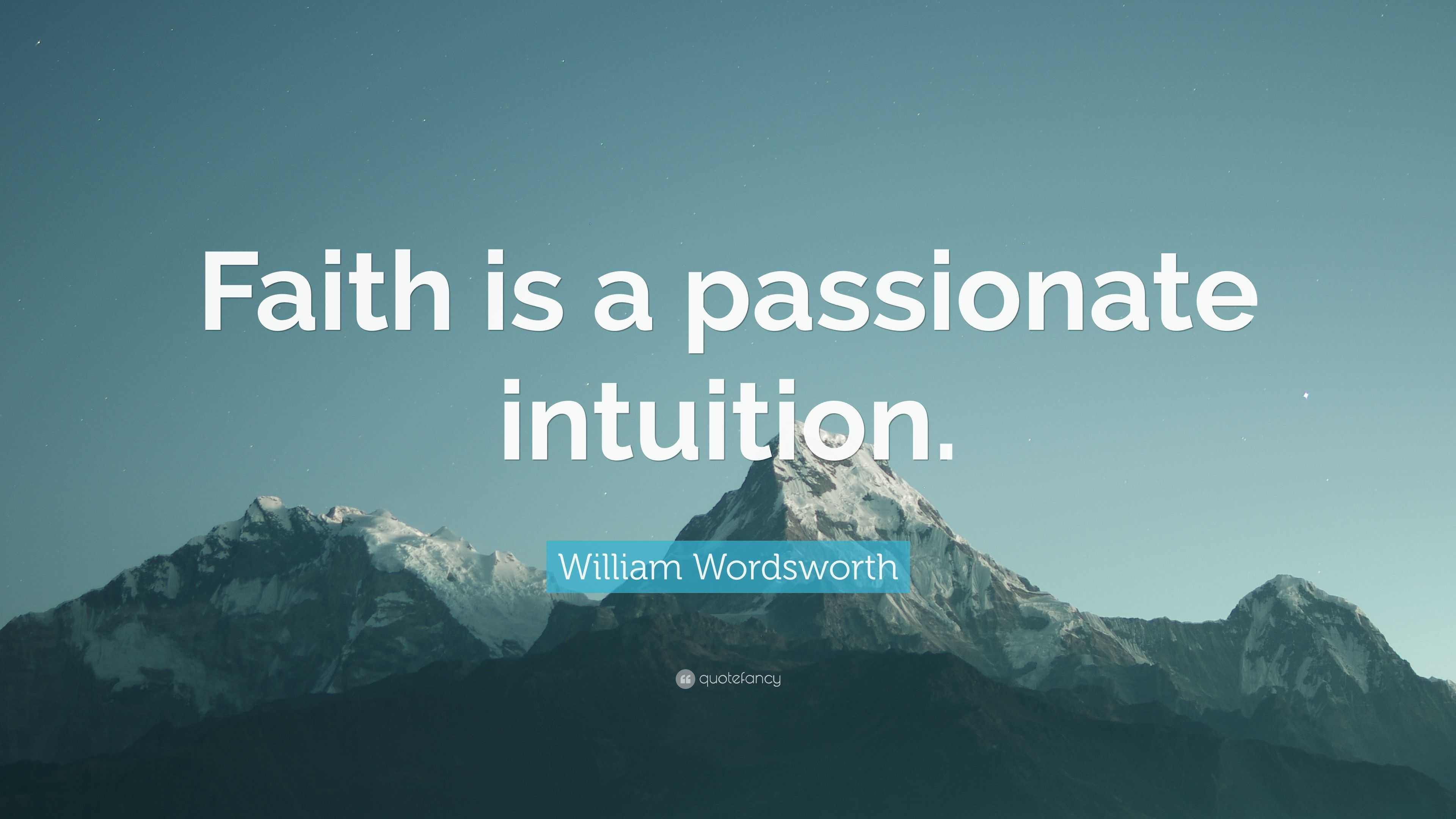 William Wordsworth Quote: “Faith is a passionate intuition.”
