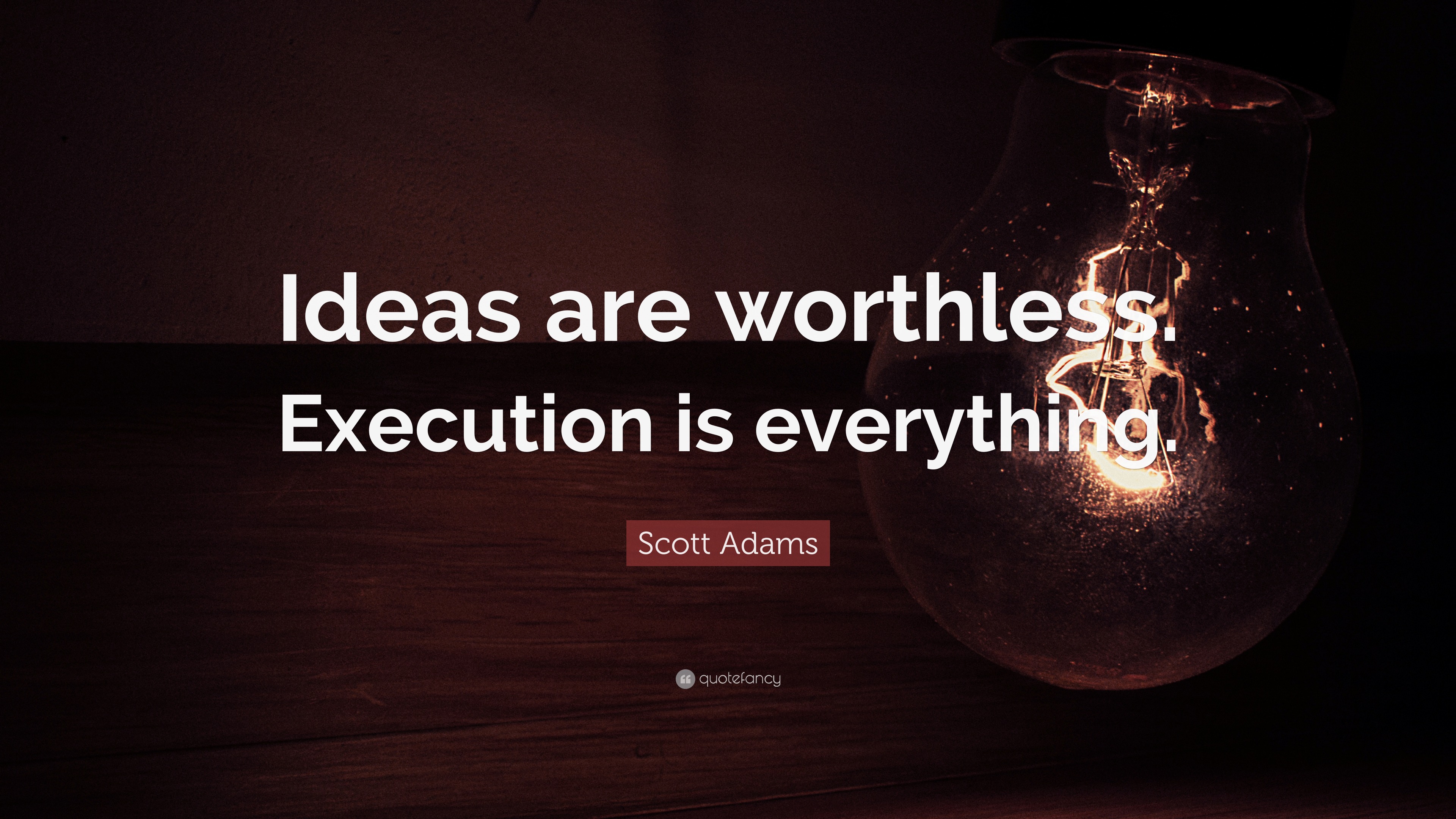 Scott Adams Quote: “Ideas are worthless. Execution is everything.”