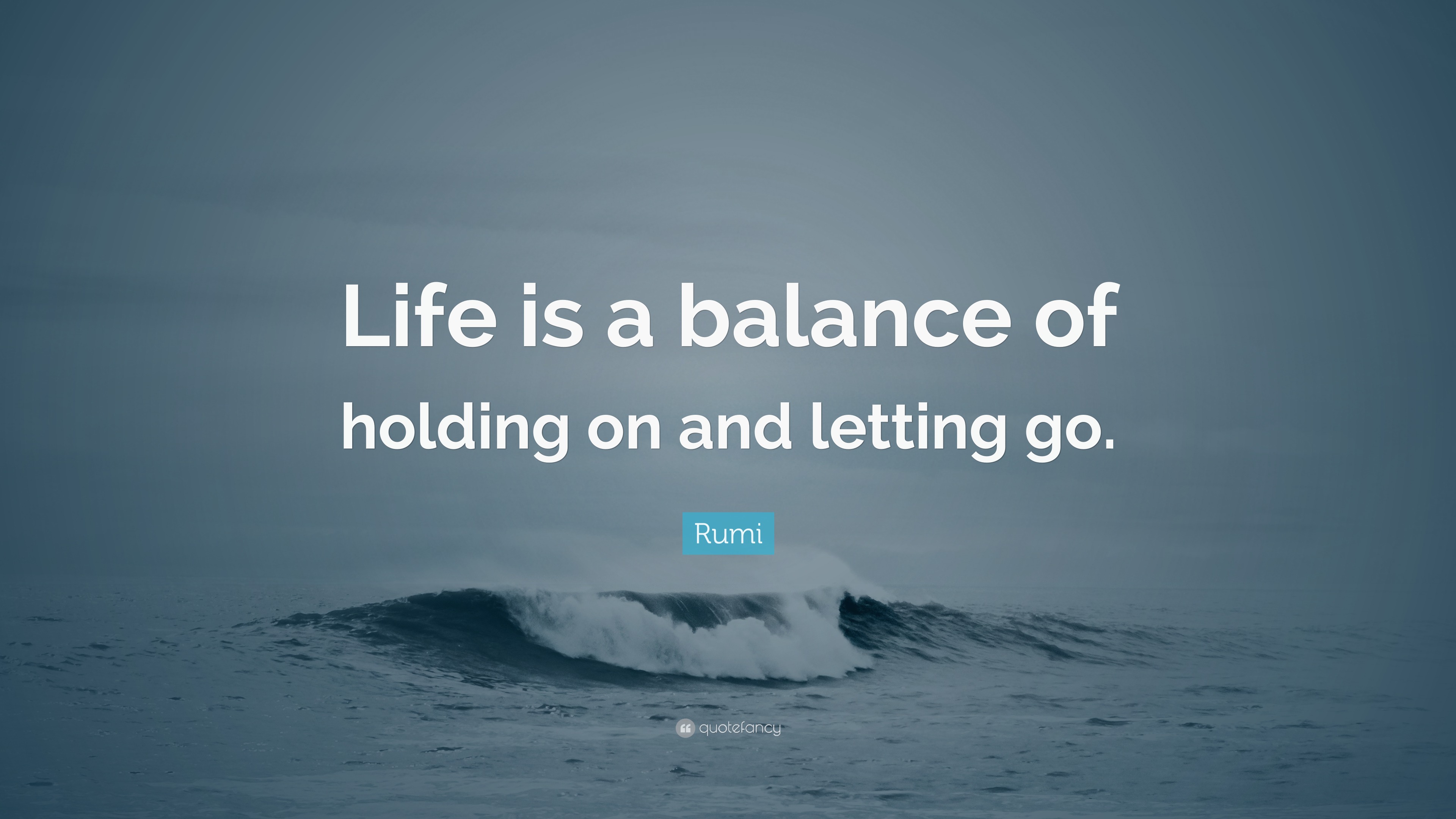 Rumi Quote: “Life is a balance of holding on and letting go.”