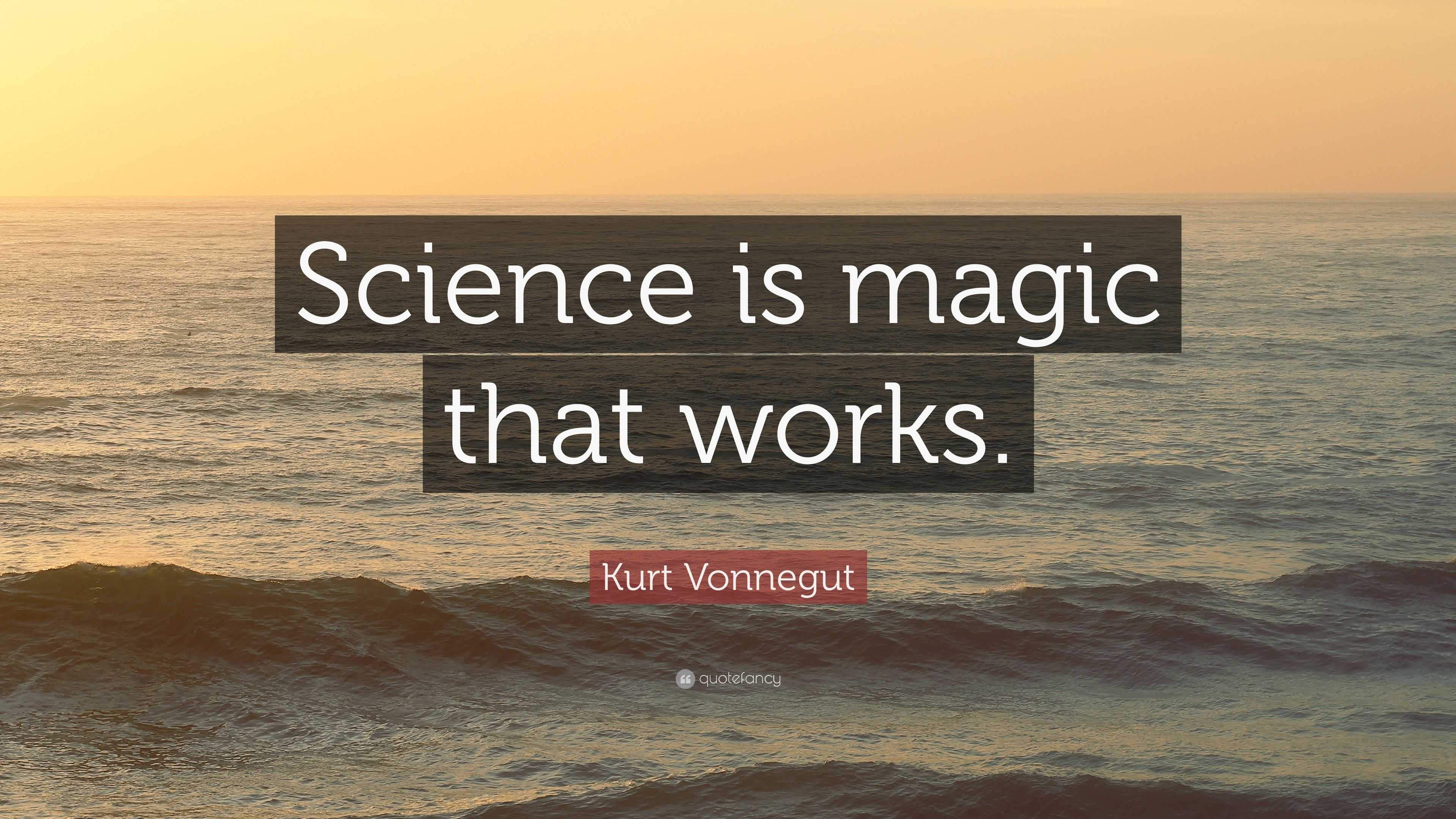 Kurt Vonnegut Quote: “Science is magic that works.”