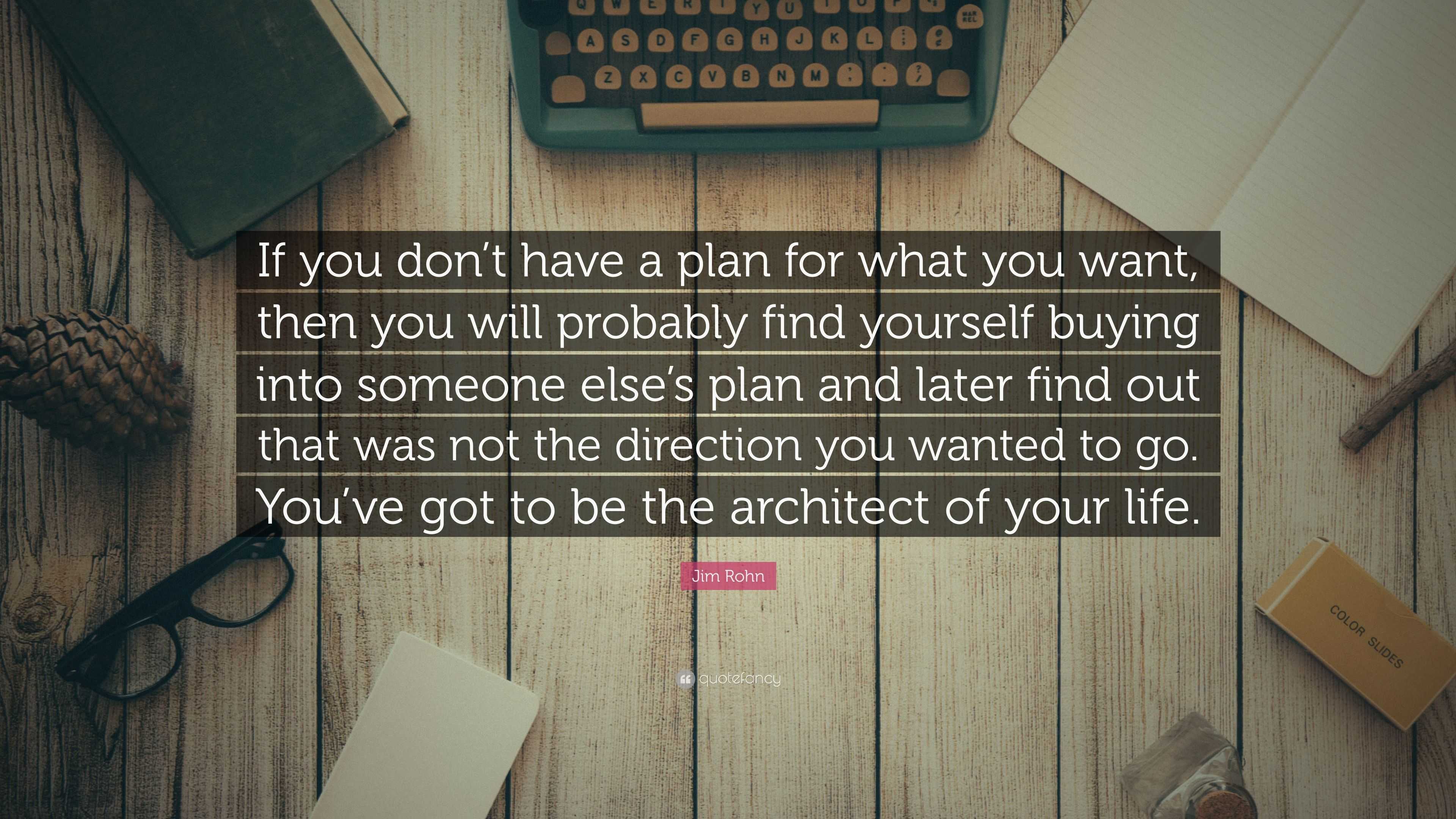 Jim Rohn Quote: “If you don’t have a plan for what you want, then you ...