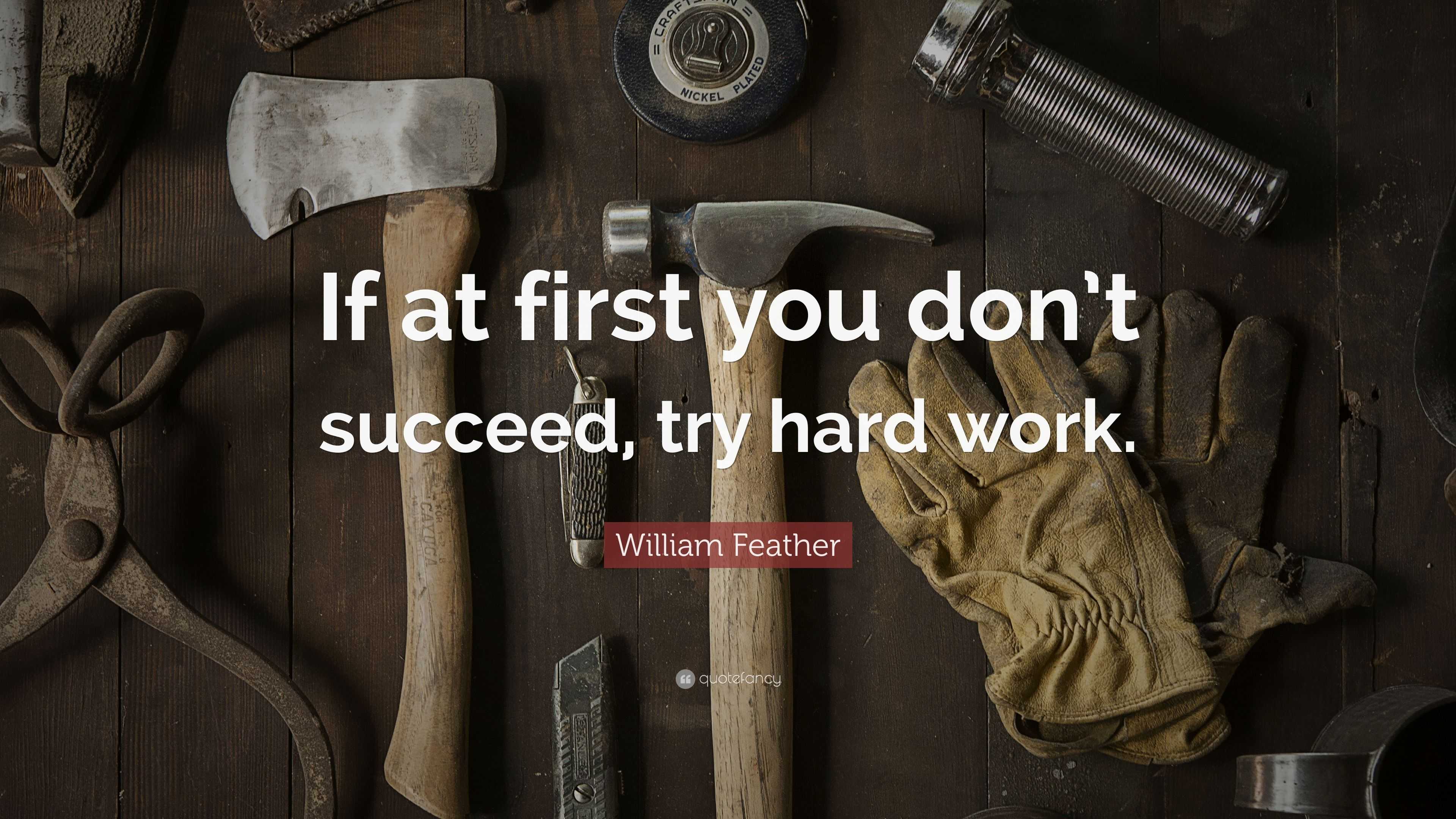 William Feather Quote: “If at first you don’t succeed, try hard work.”