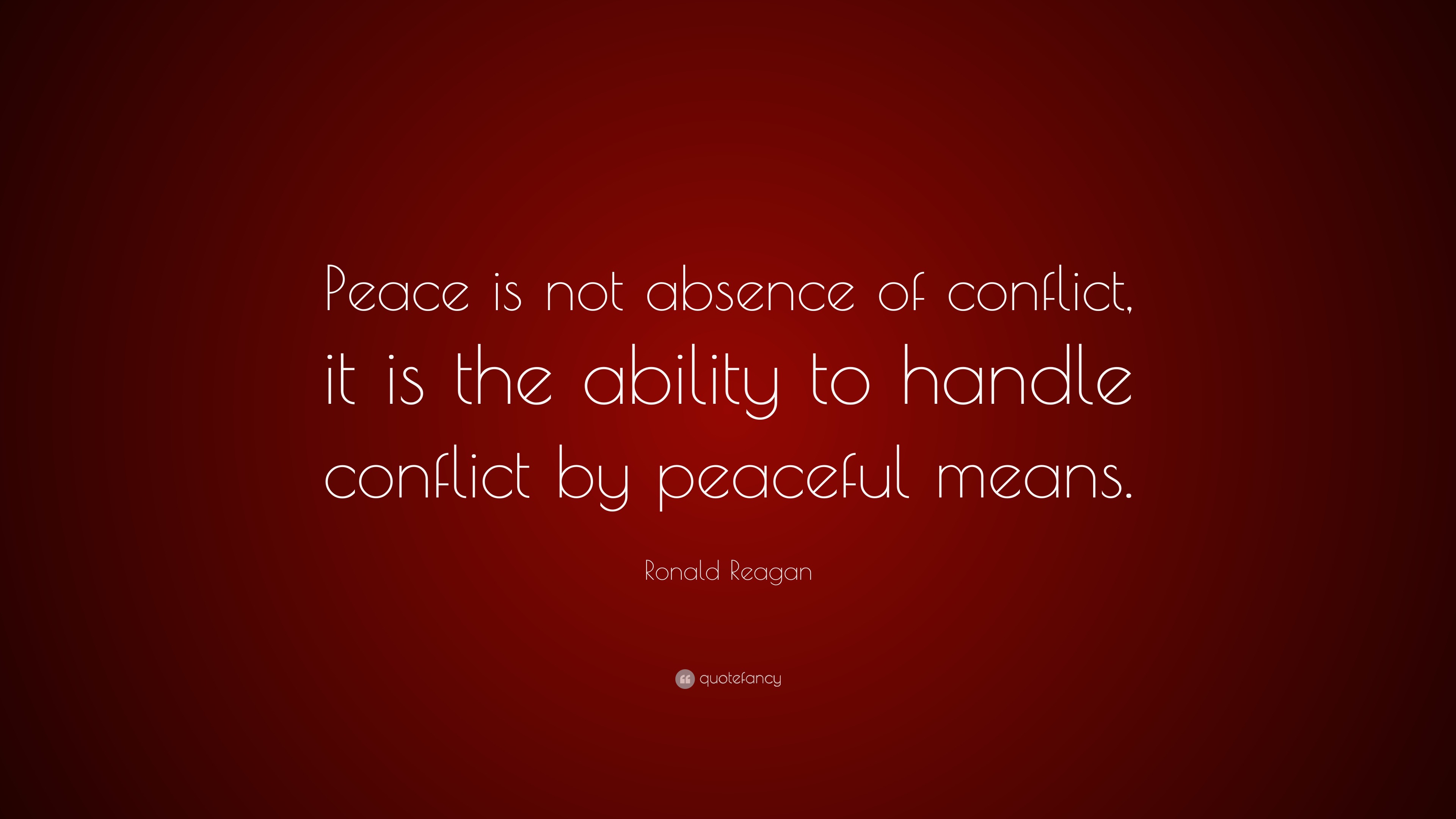Ronald Reagan Quote: “Peace is not absence of conflict, it is the ...