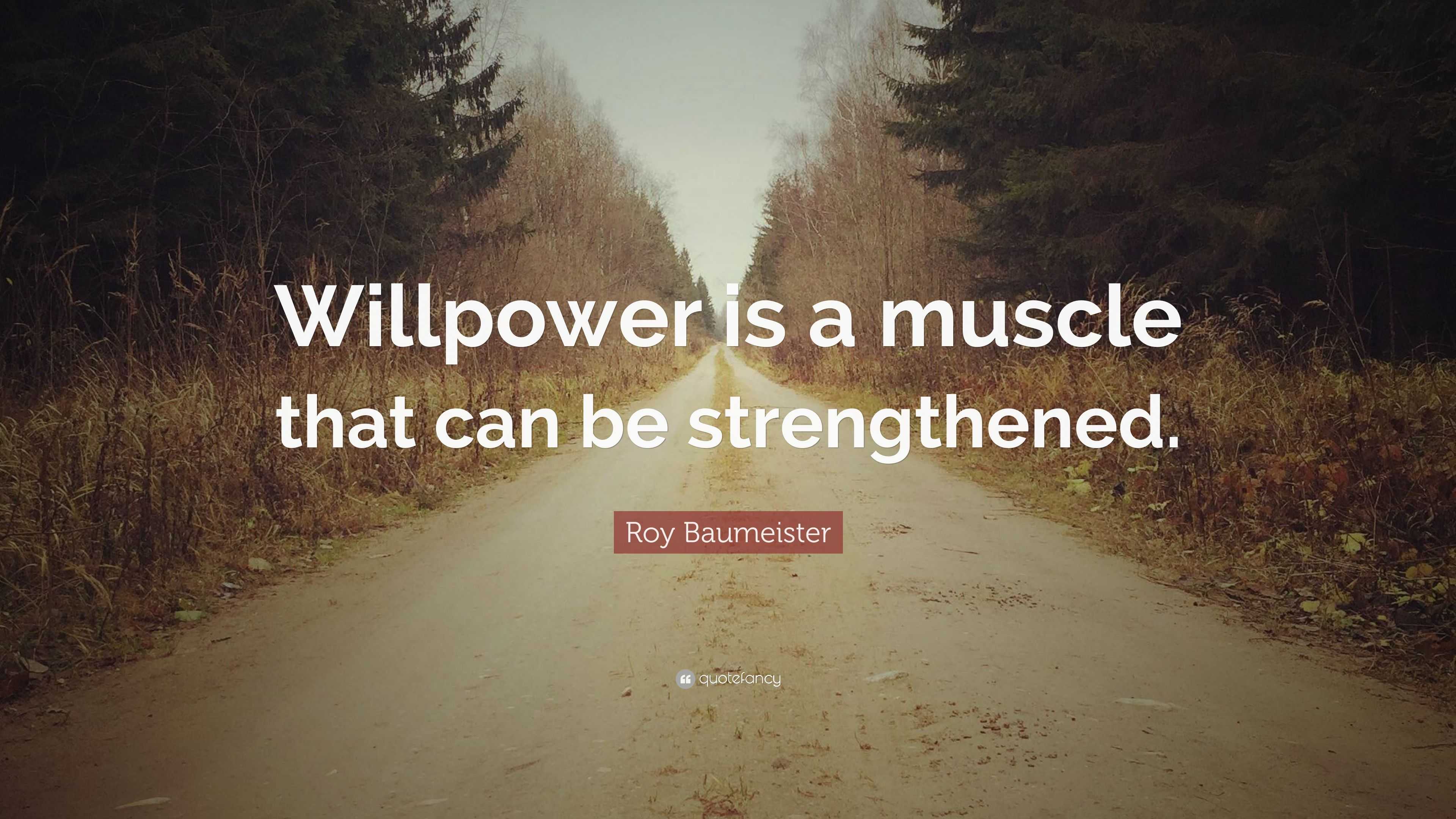 Roy Baumeister Quote: “Willpower is a muscle that can be strengthened.”
