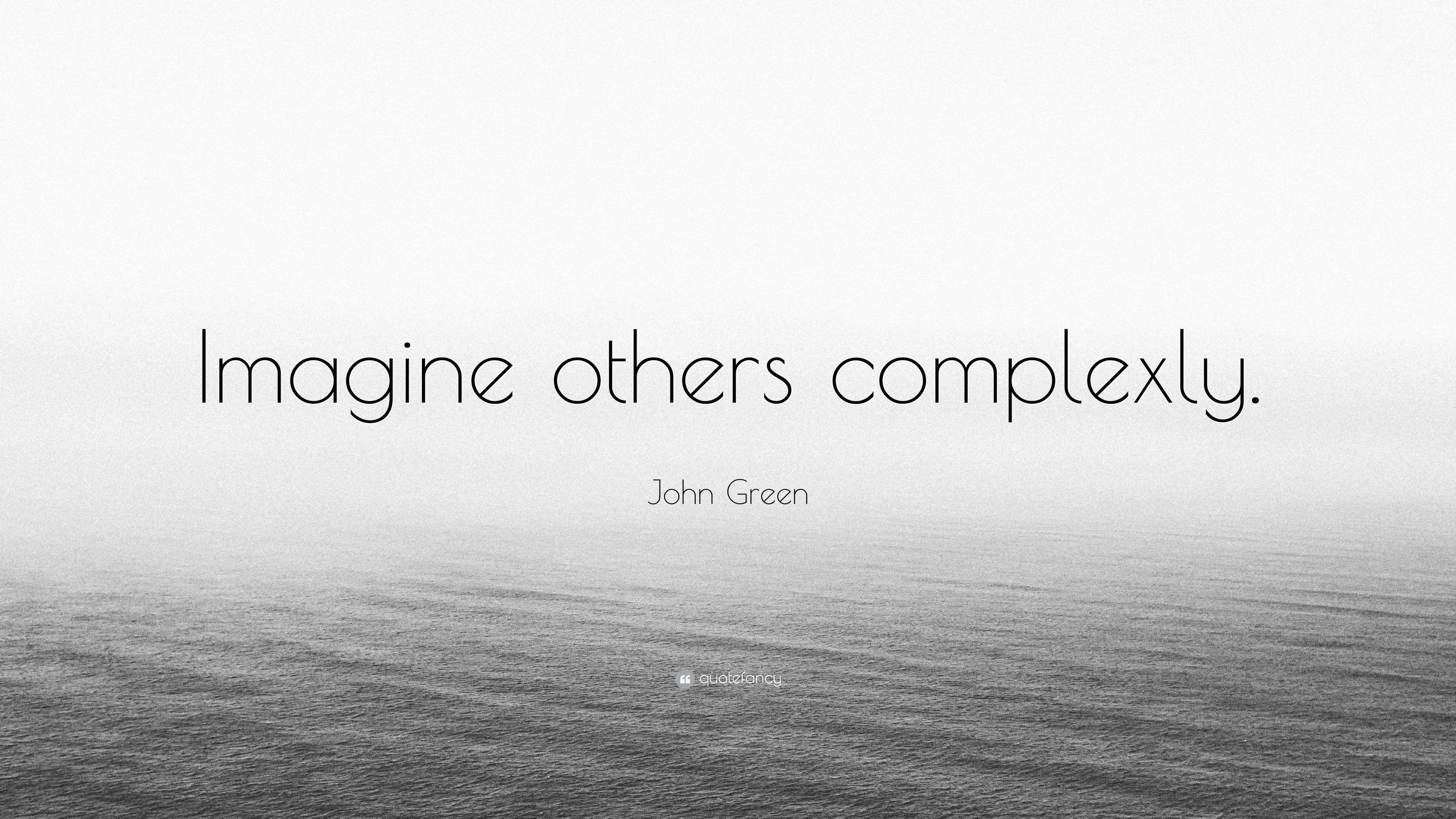 John Green Quote: “Imagine others complexly.”