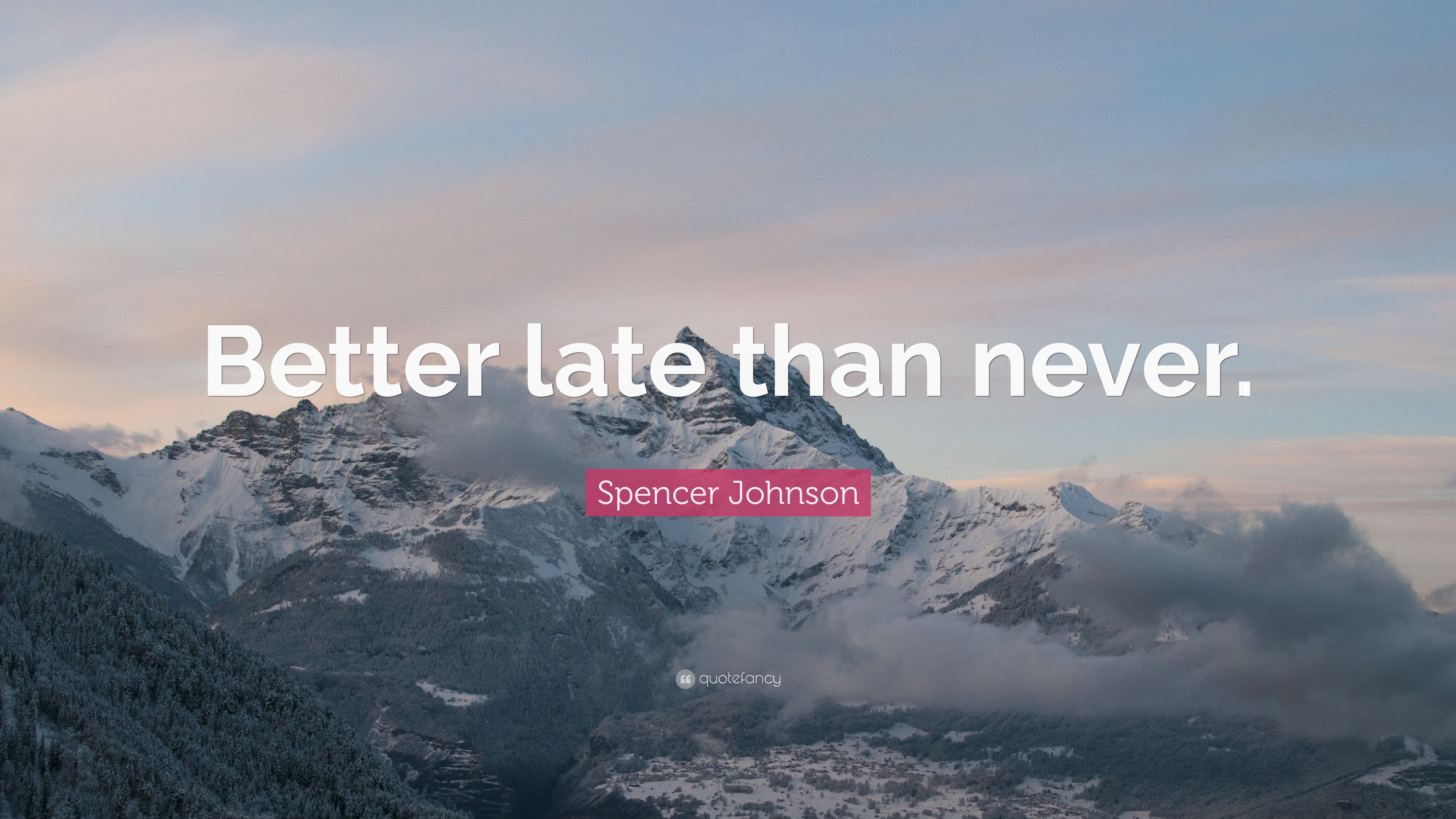 Spencer Johnson Quote: “Better late than never.”