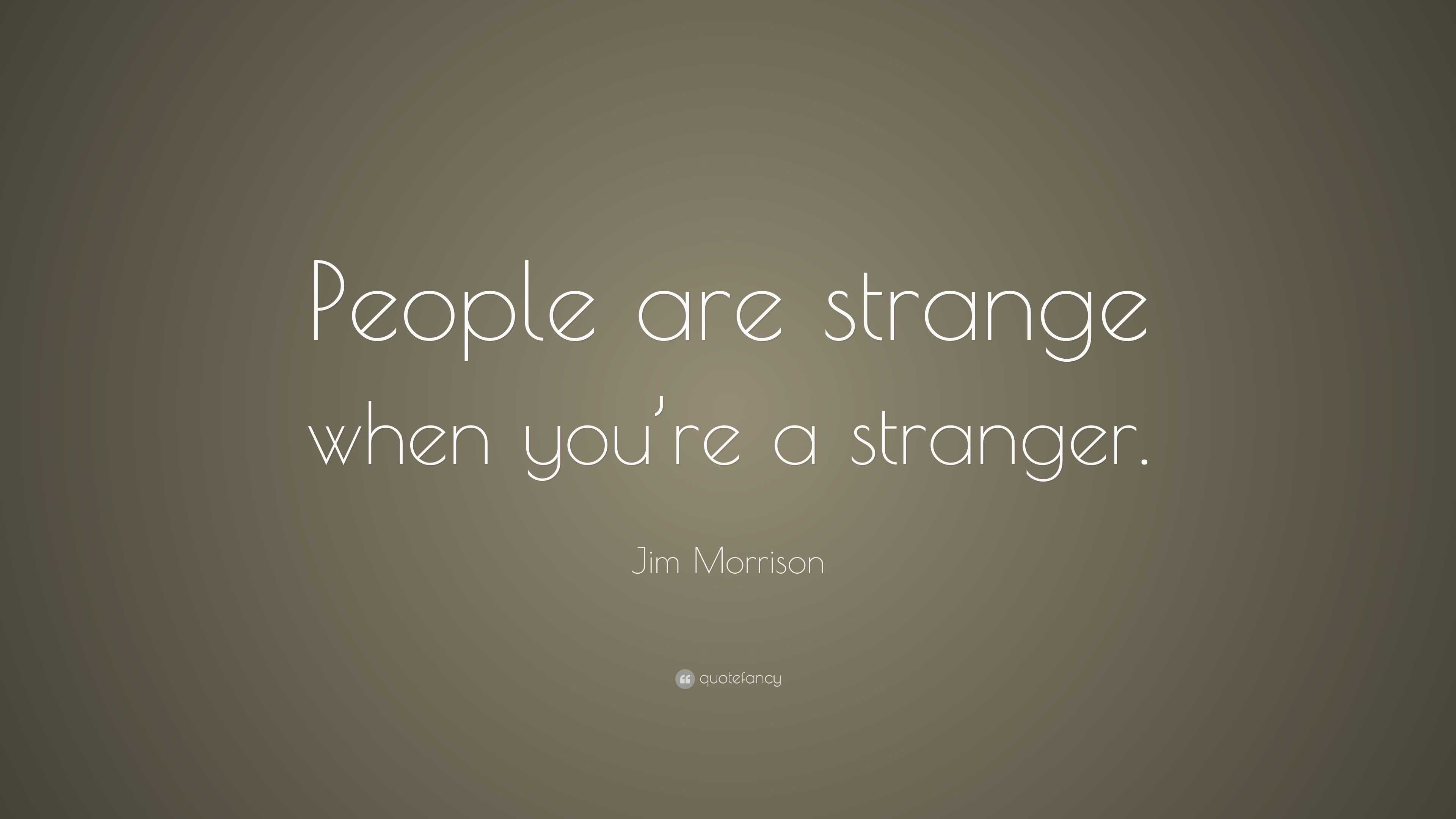 Jim Morrison Quote: “People are strange when you’re a stranger.”