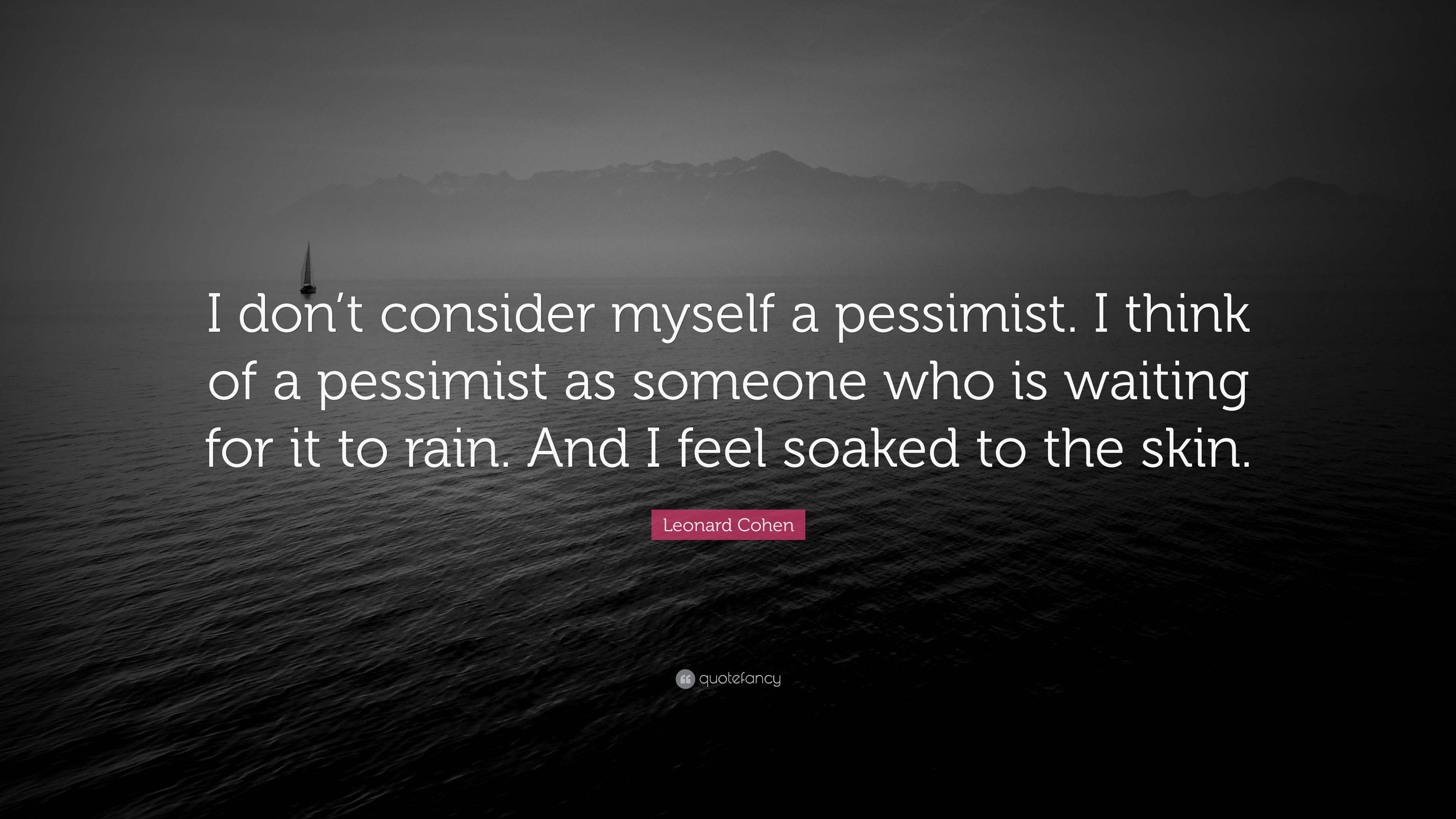 Leonard Cohen Quote: “I don’t consider myself a pessimist. I think of a ...