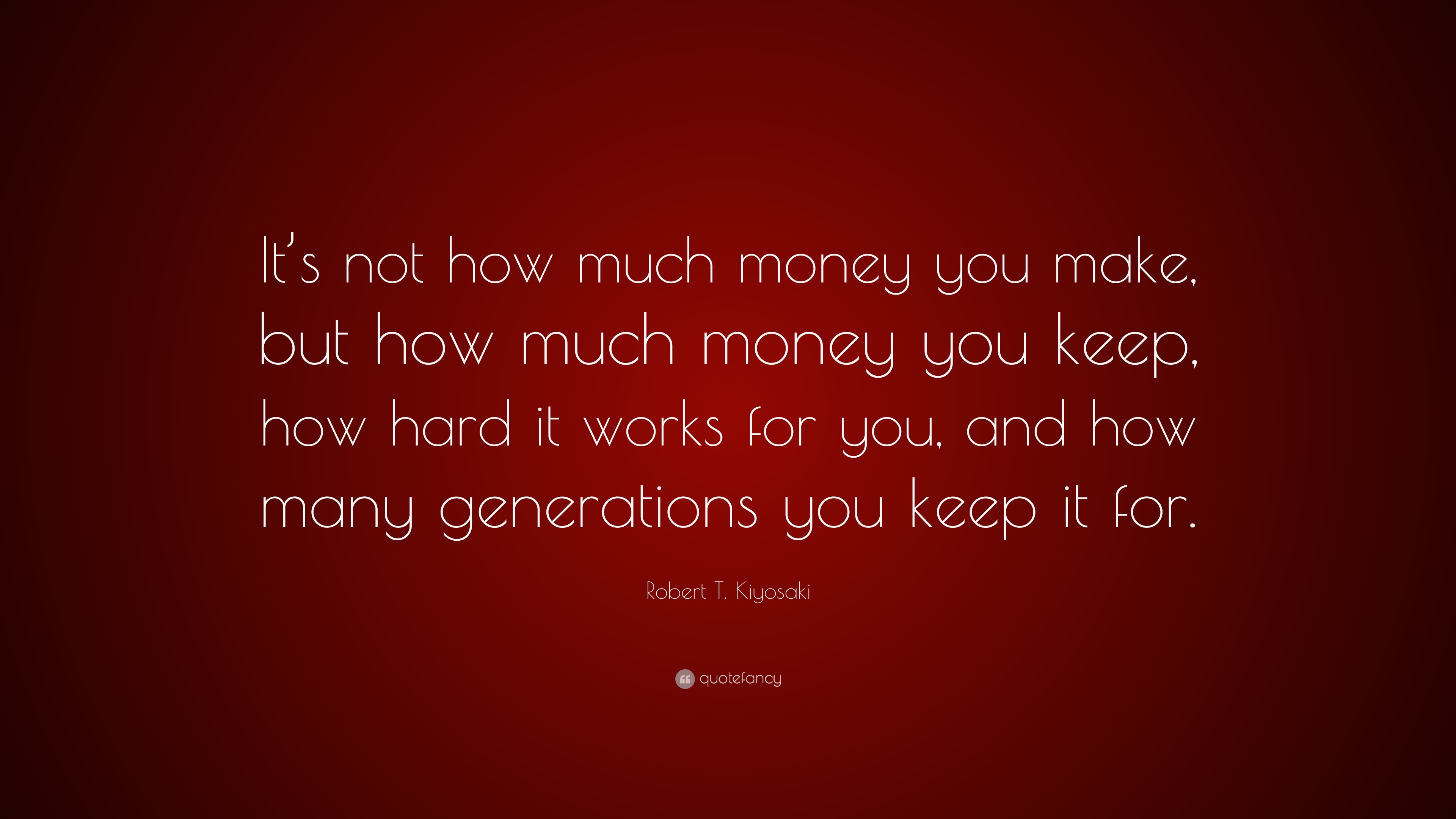 Robert T. Kiyosaki Quote: “It’s not how much money you make, but how ...
