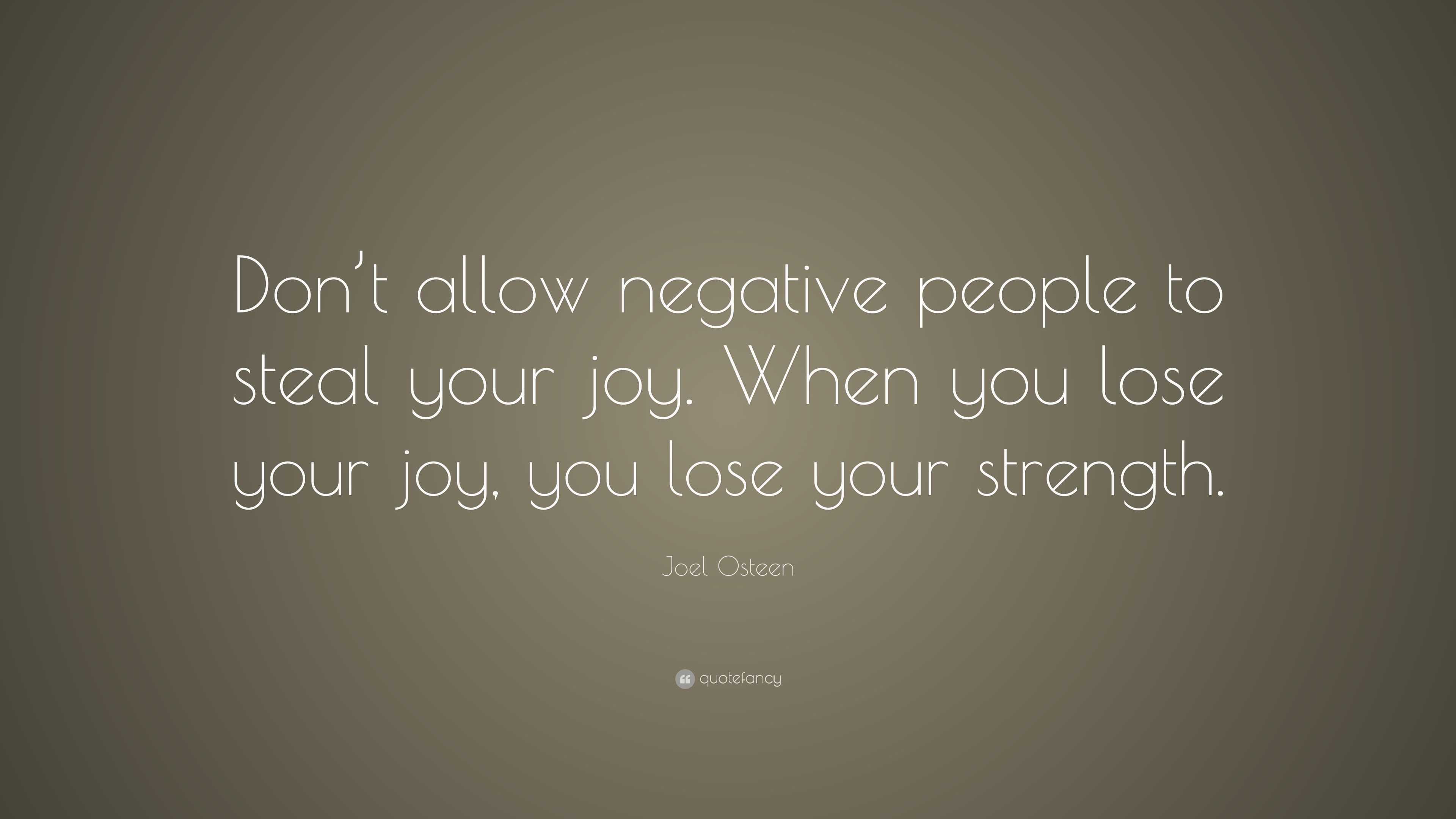 Joel Osteen Quote: “Don’t allow negative people to steal your joy. When ...