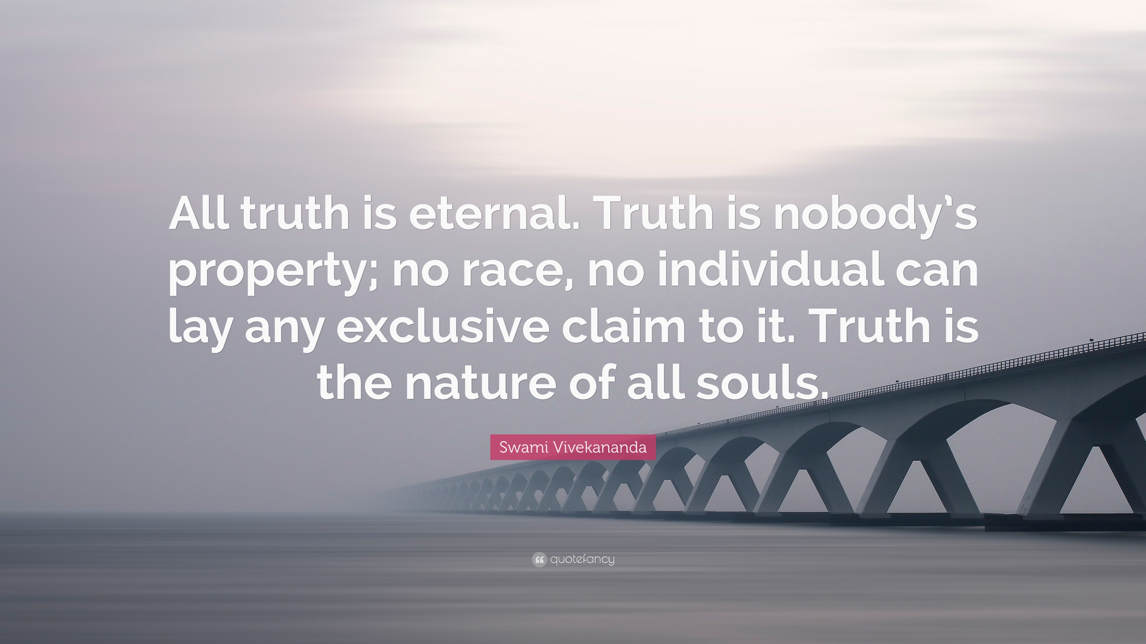 Swami Vivekananda Quote: “All truth is eternal. Truth is nobody’s ...